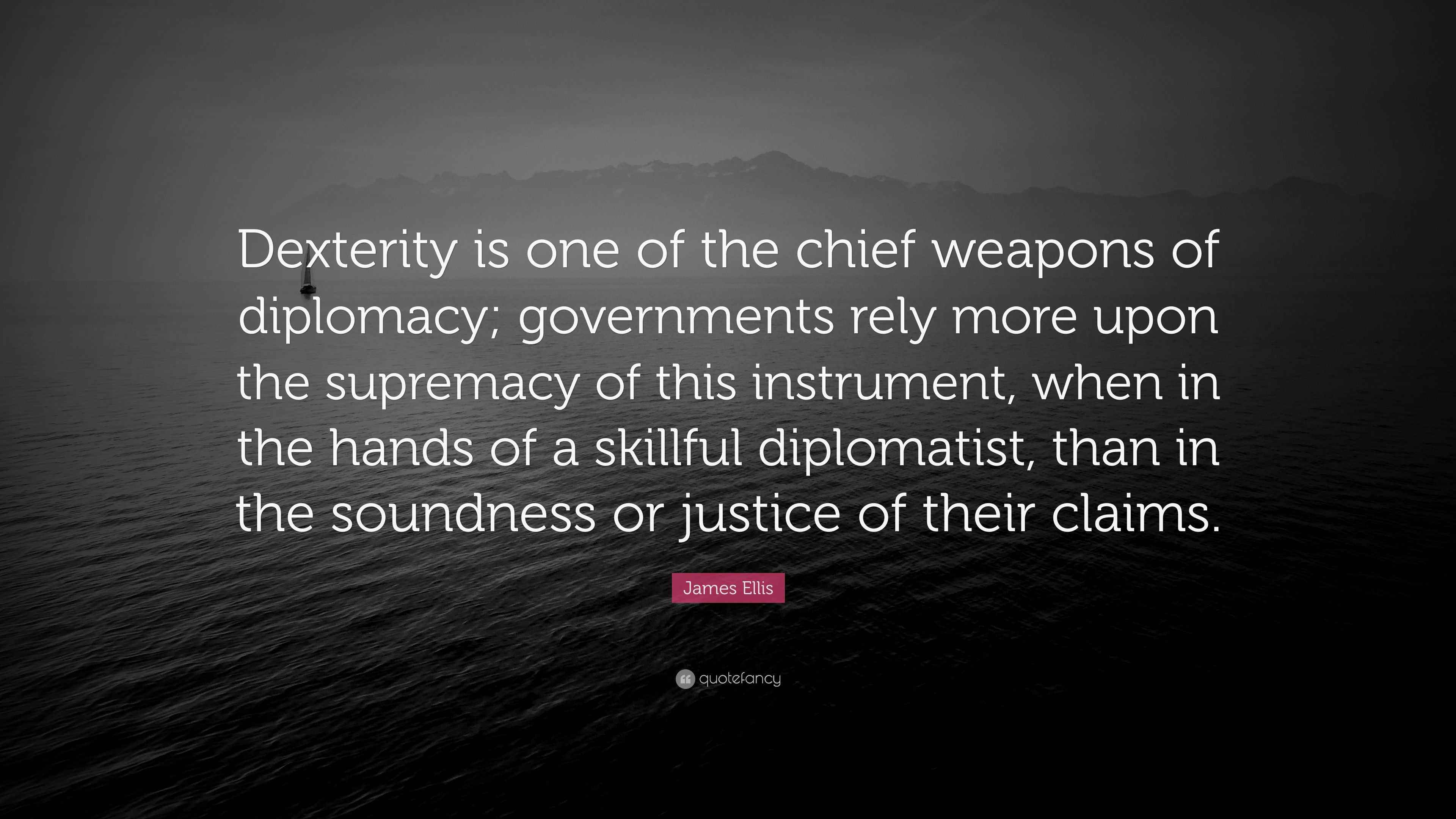 James Ellis Quote: “Dexterity is one of the chief weapons of diplomacy ...