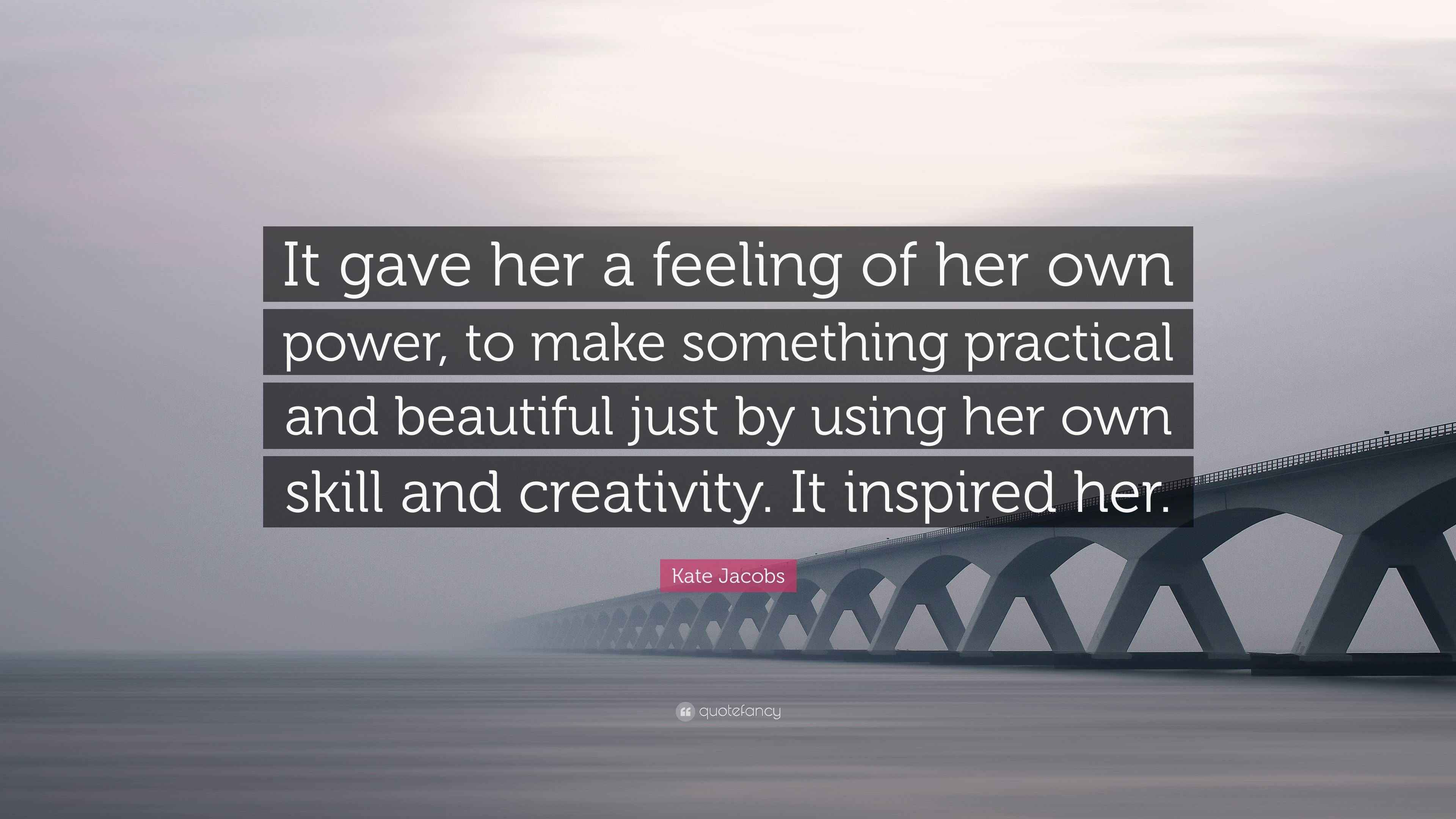Kate Jacobs Quote: “It gave her a feeling of her own power, to make ...