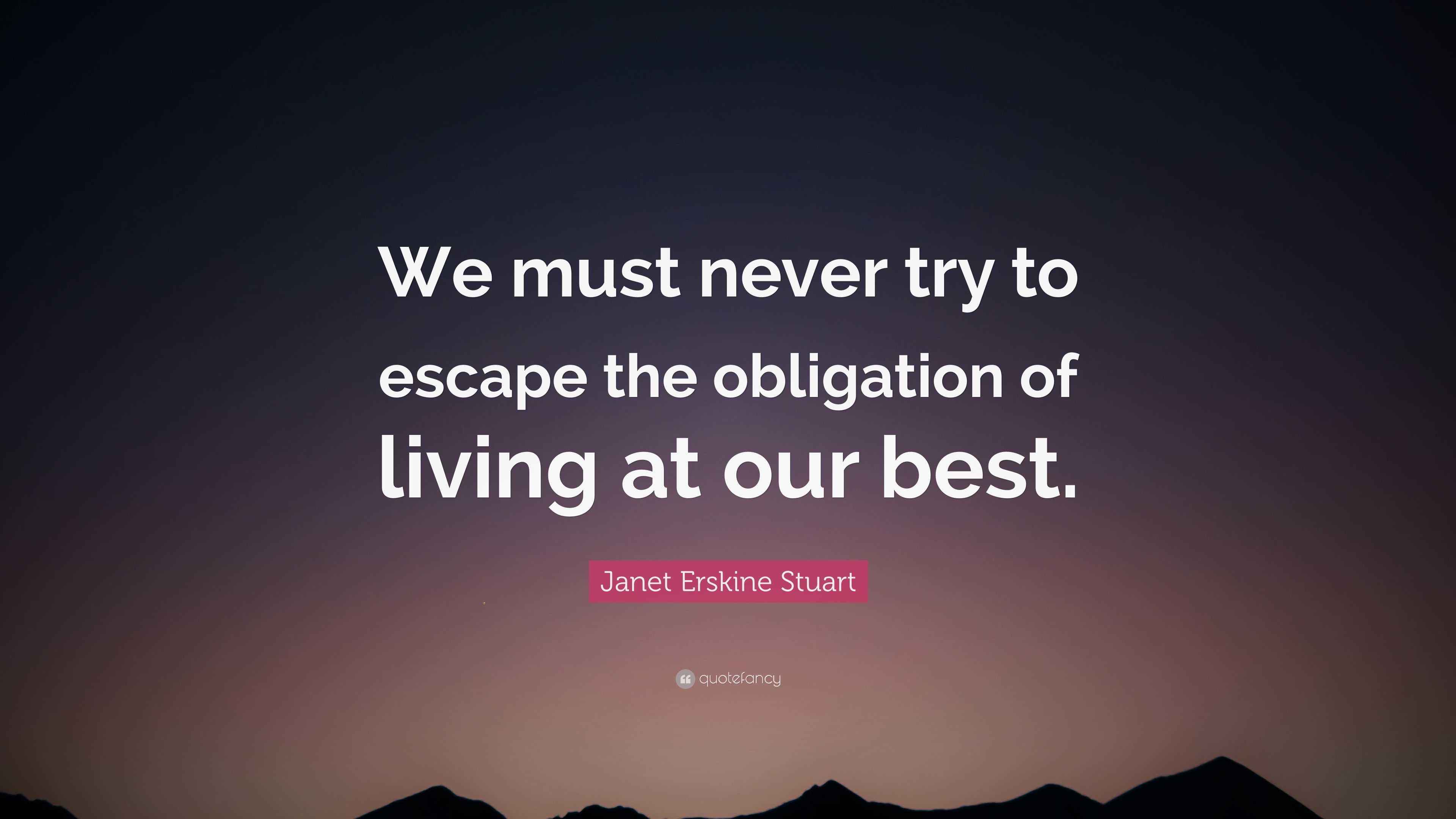 Janet Erskine Stuart Quote: “We must never try to escape the obligation ...