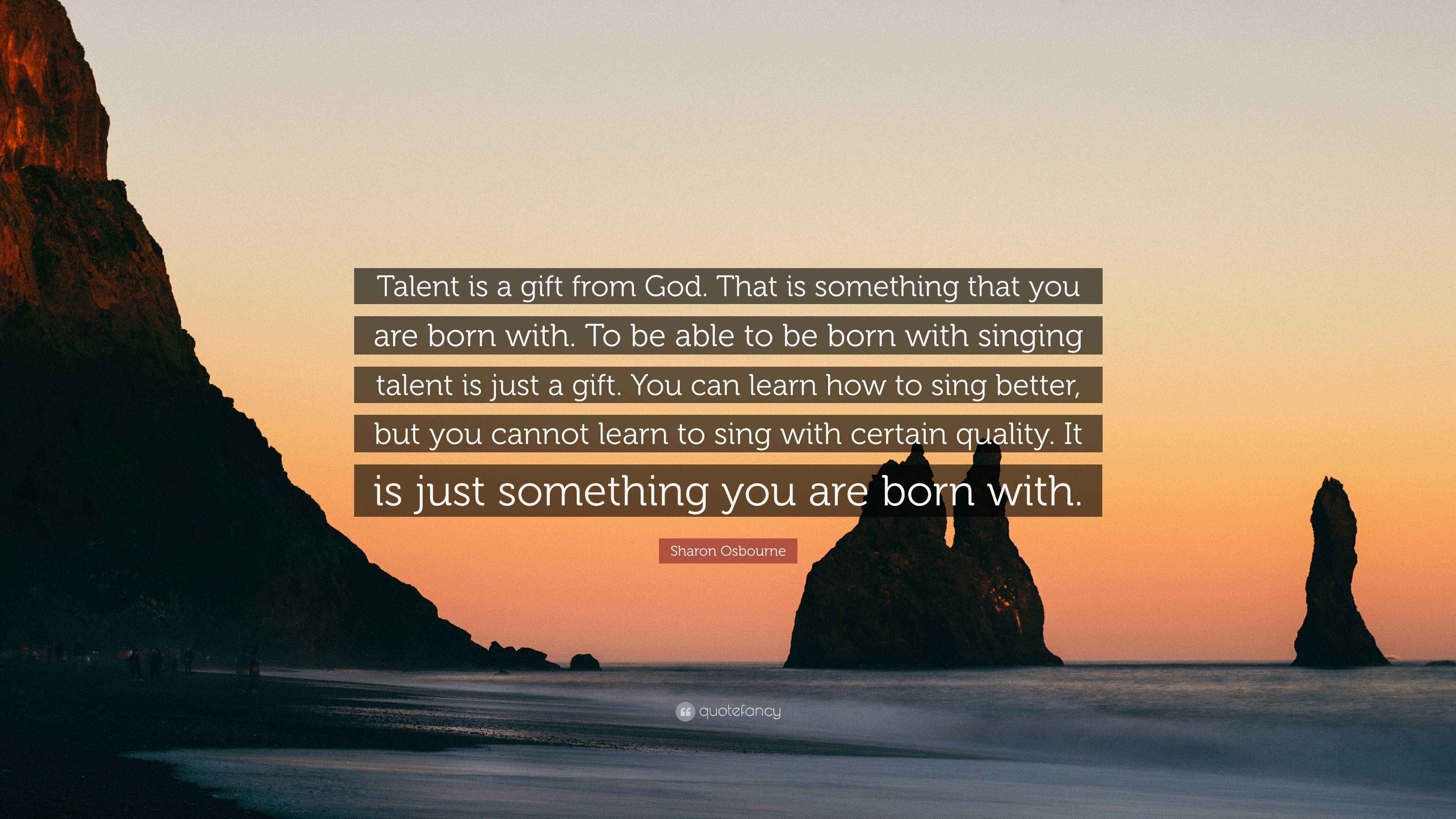 Sharon Osbourne Quote: “Talent is a gift from God. That is something ...