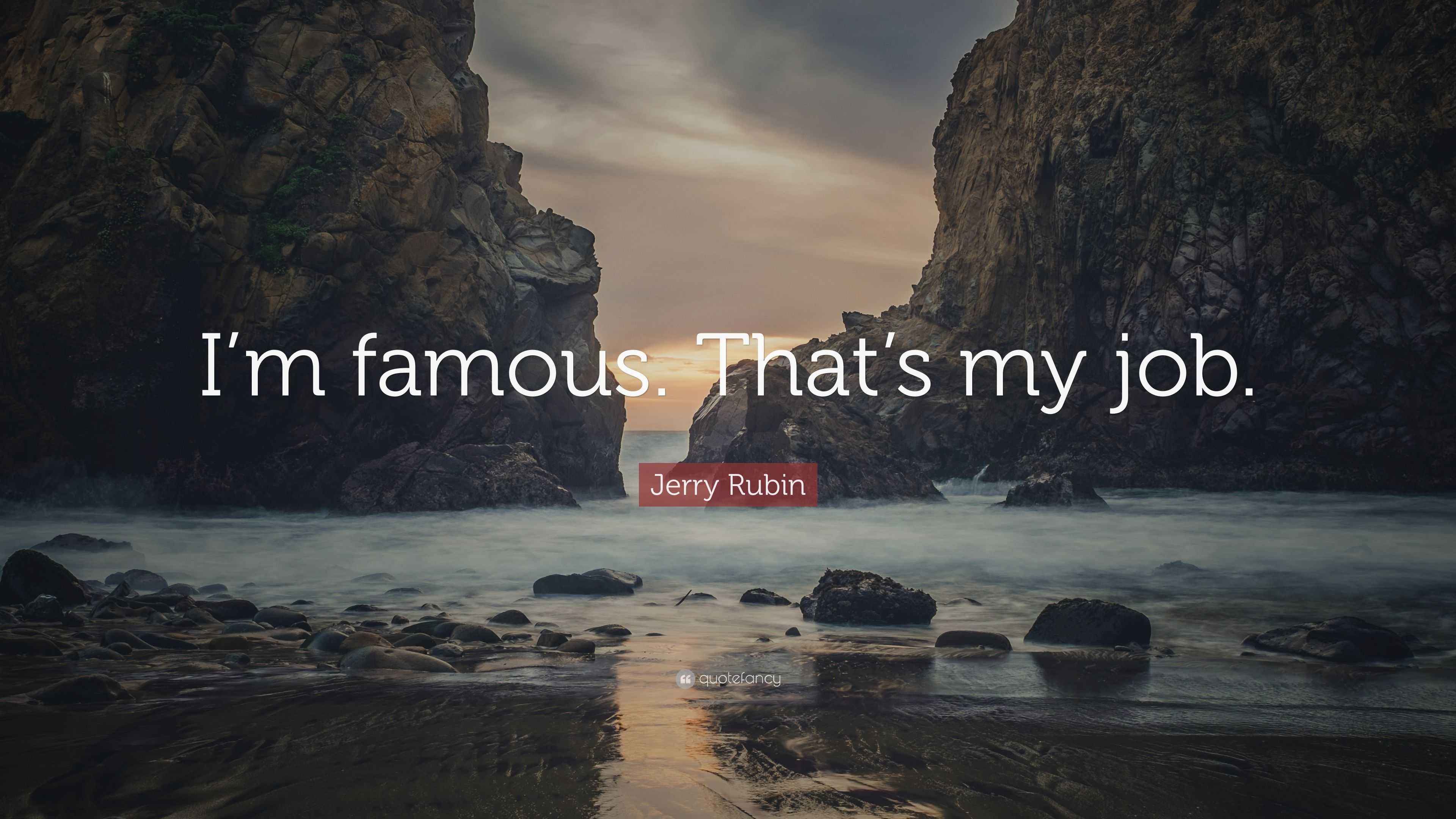 Jerry Rubin Quote: “I’m famous. That’s my job.”