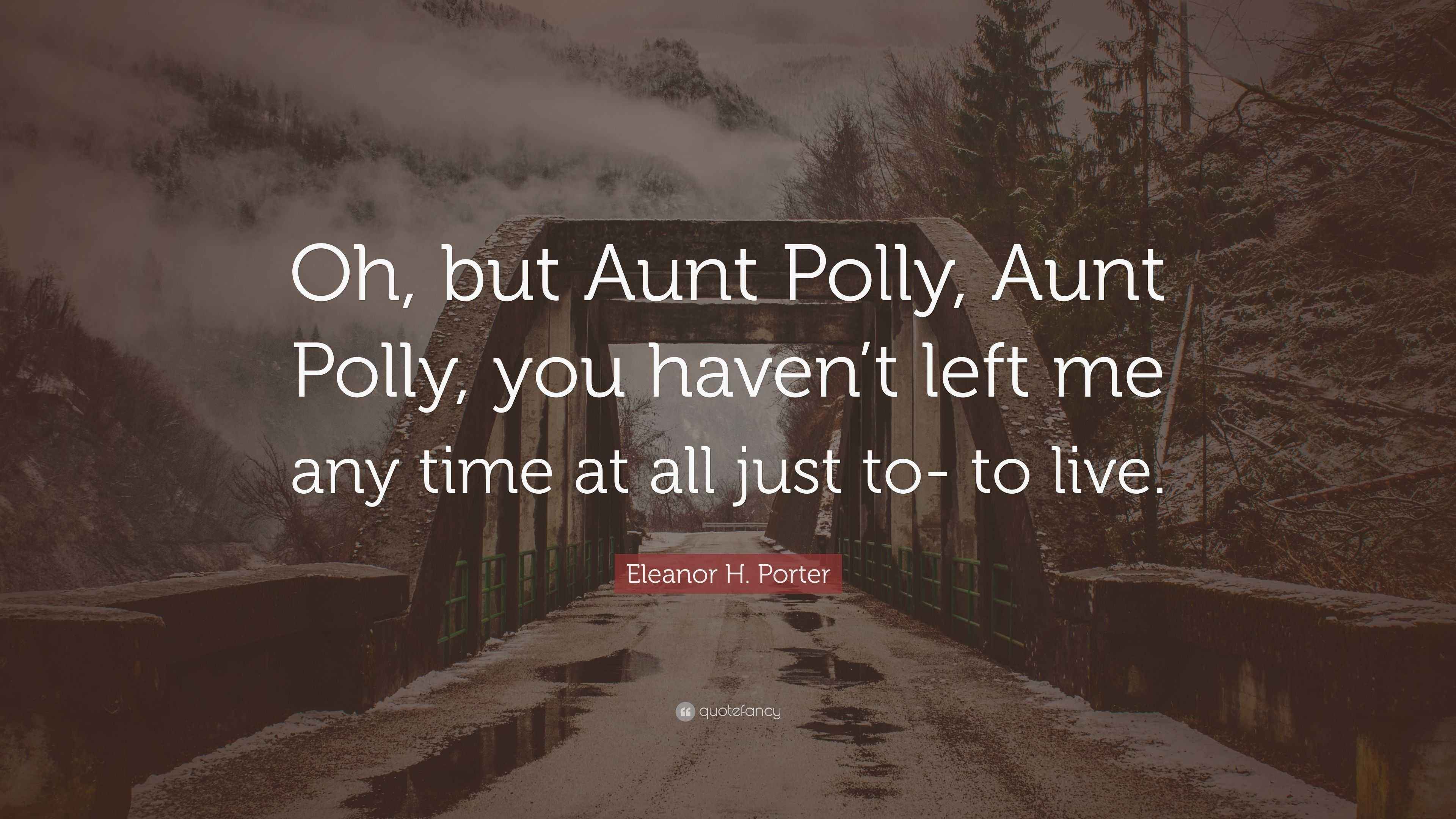 Eleanor H. Porter Quote: “Oh, but Aunt Polly, Aunt Polly, you haven’t ...