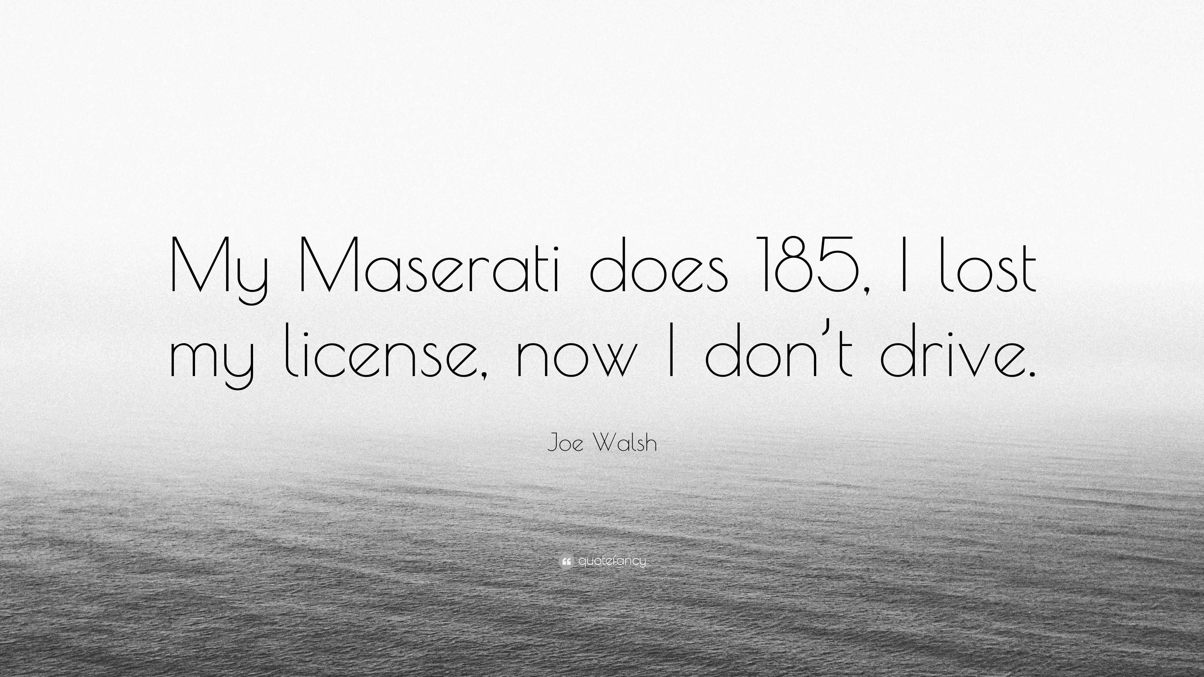 Joe Walsh Quote: “My Maserati does 185, I lost my license, now I don’t ...