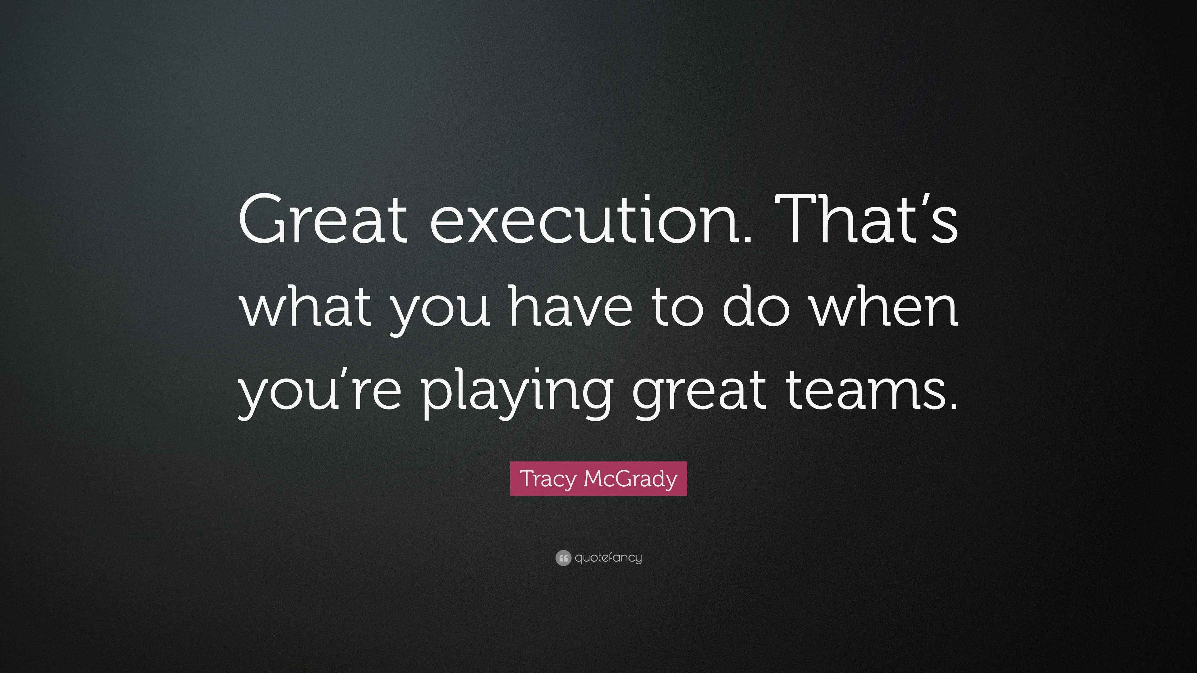 Tracy McGrady Quote: “Great execution. That’s what you have to do when ...