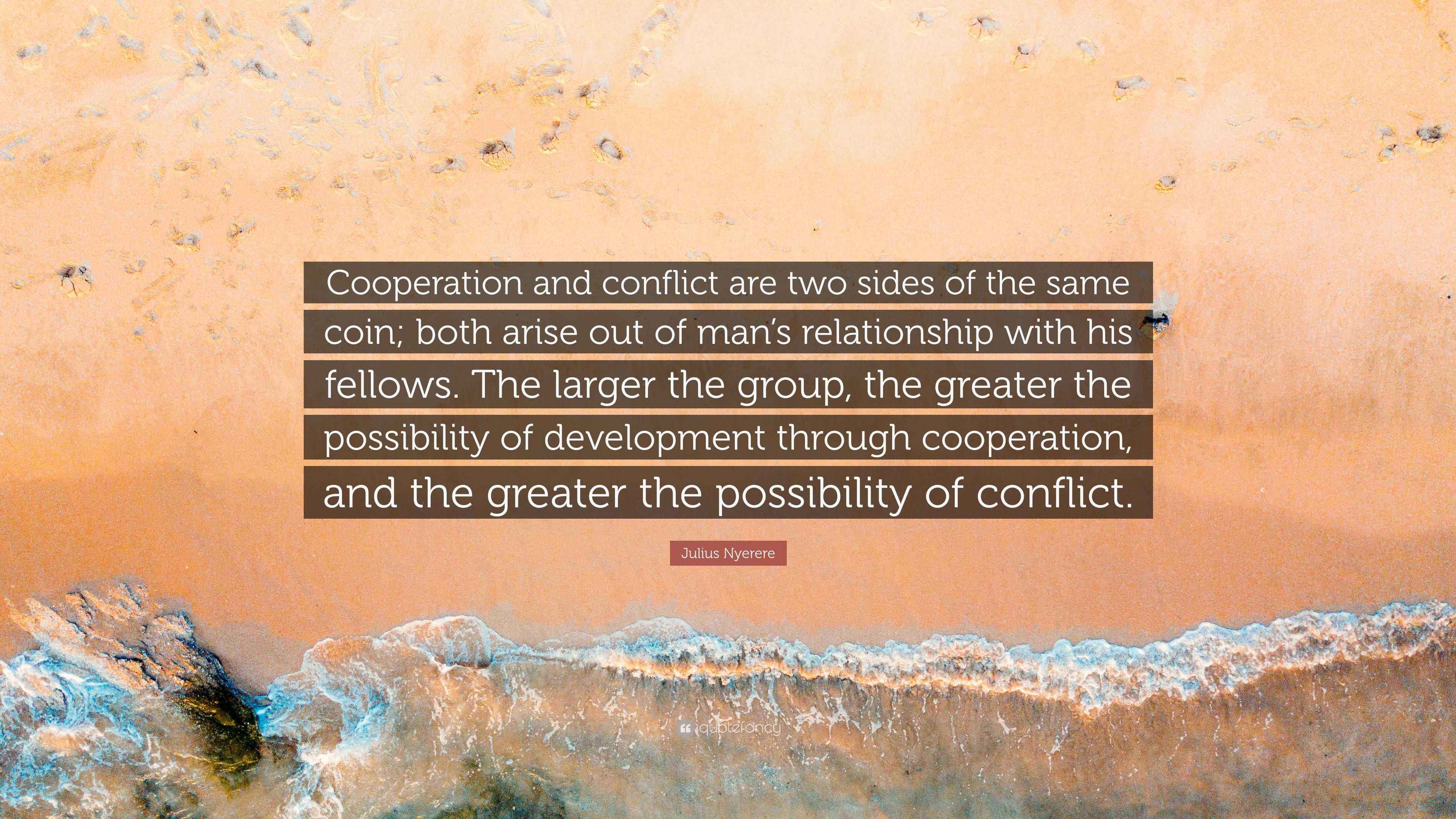 Julius Nyerere Quote: “Cooperation and conflict are two sides of the ...