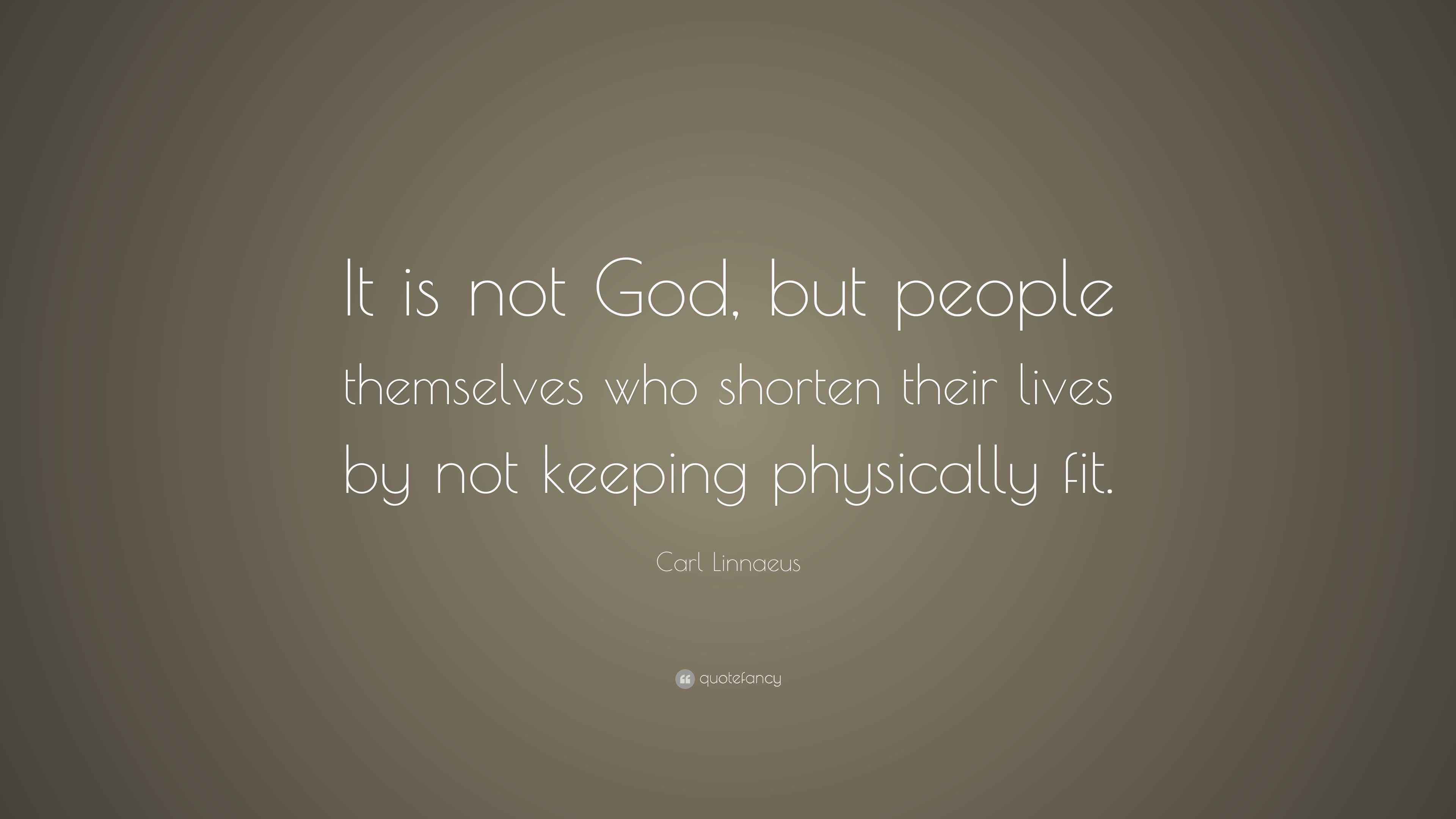 Carl Linnaeus Quote: “It is not God, but people themselves who shorten ...