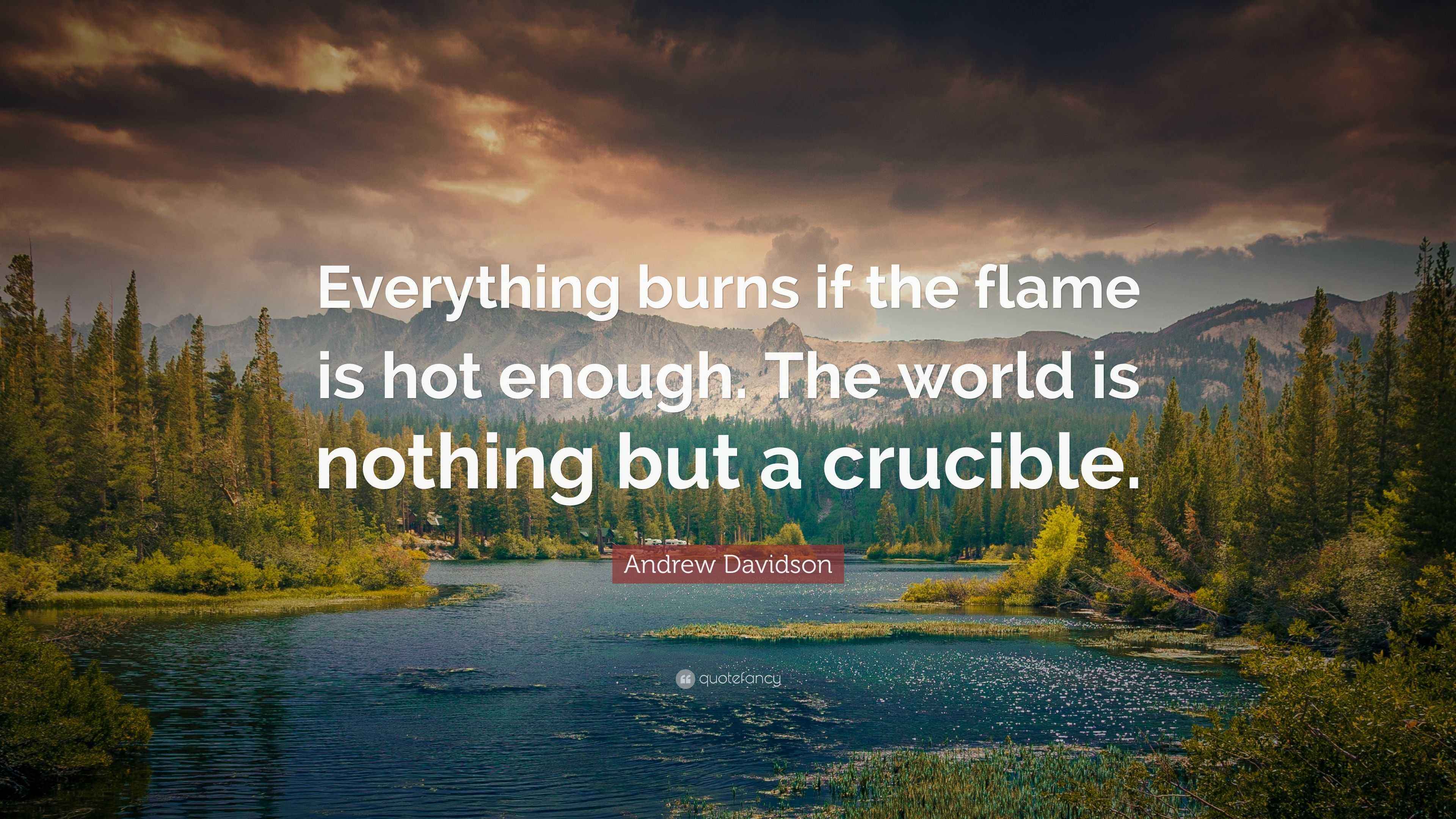 Andrew Davidson Quote: “Everything burns if the flame is hot enough ...