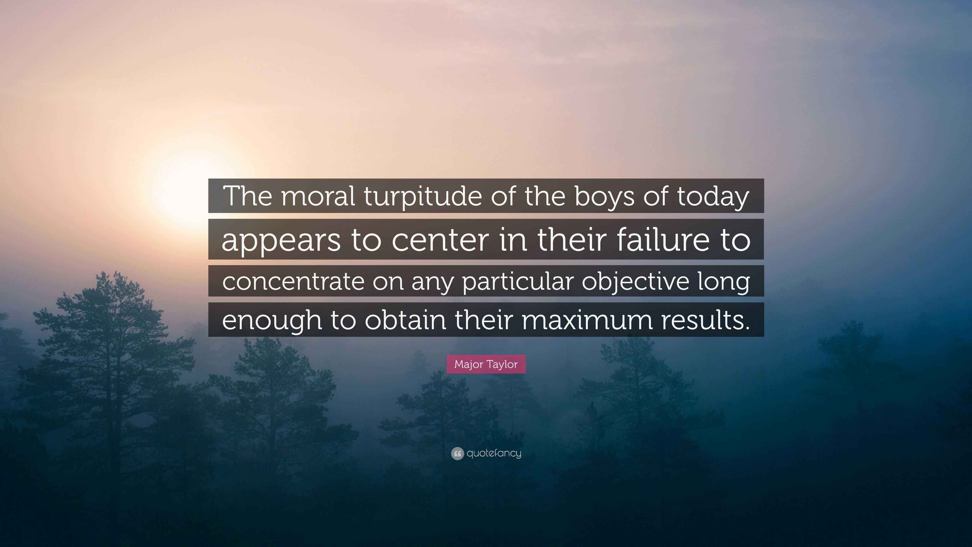 Major Taylor Quote: “The moral turpitude of the boys of today appears ...