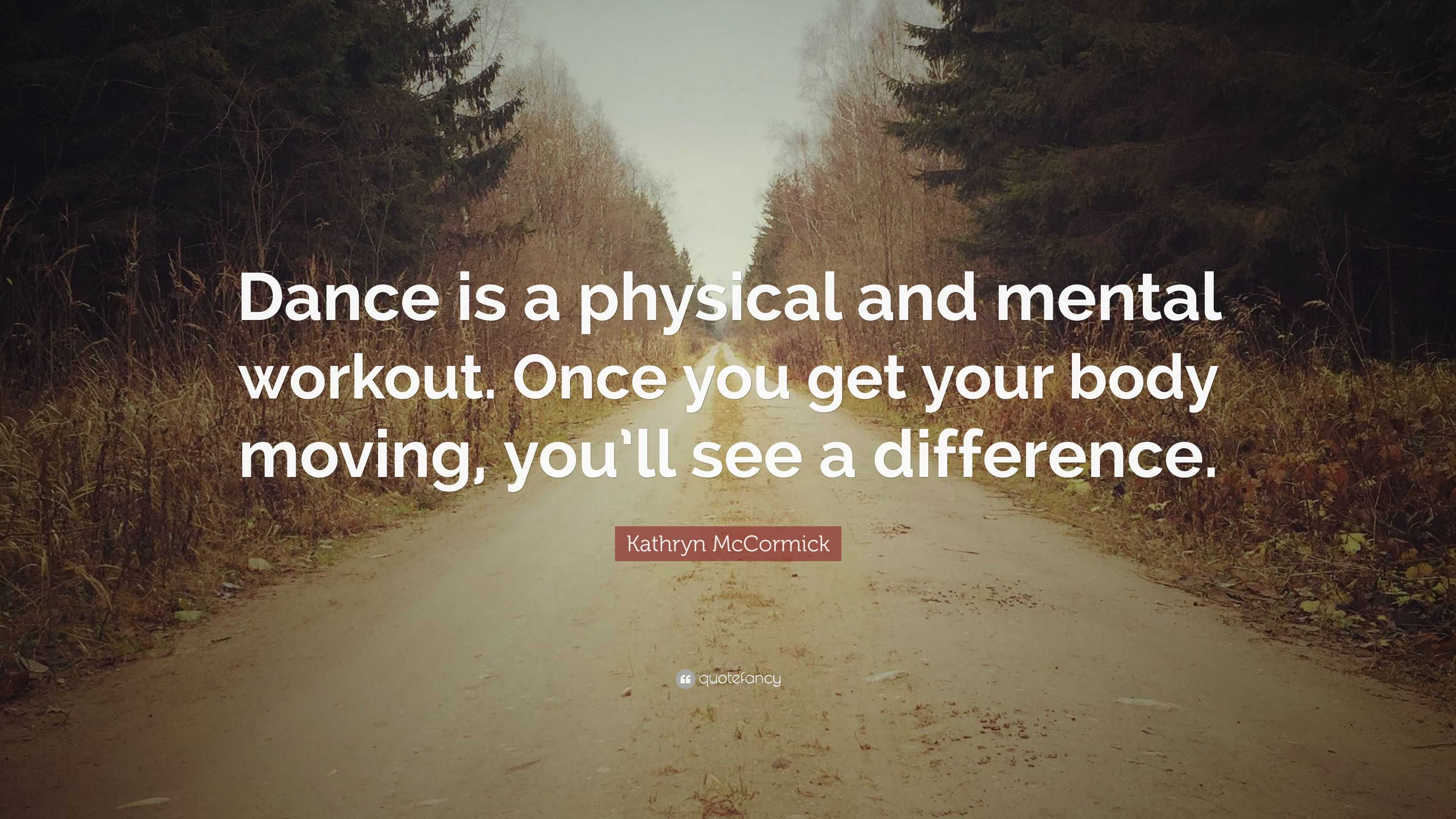 Kathryn McCormick Quote: “Dance is a physical and mental workout. Once ...