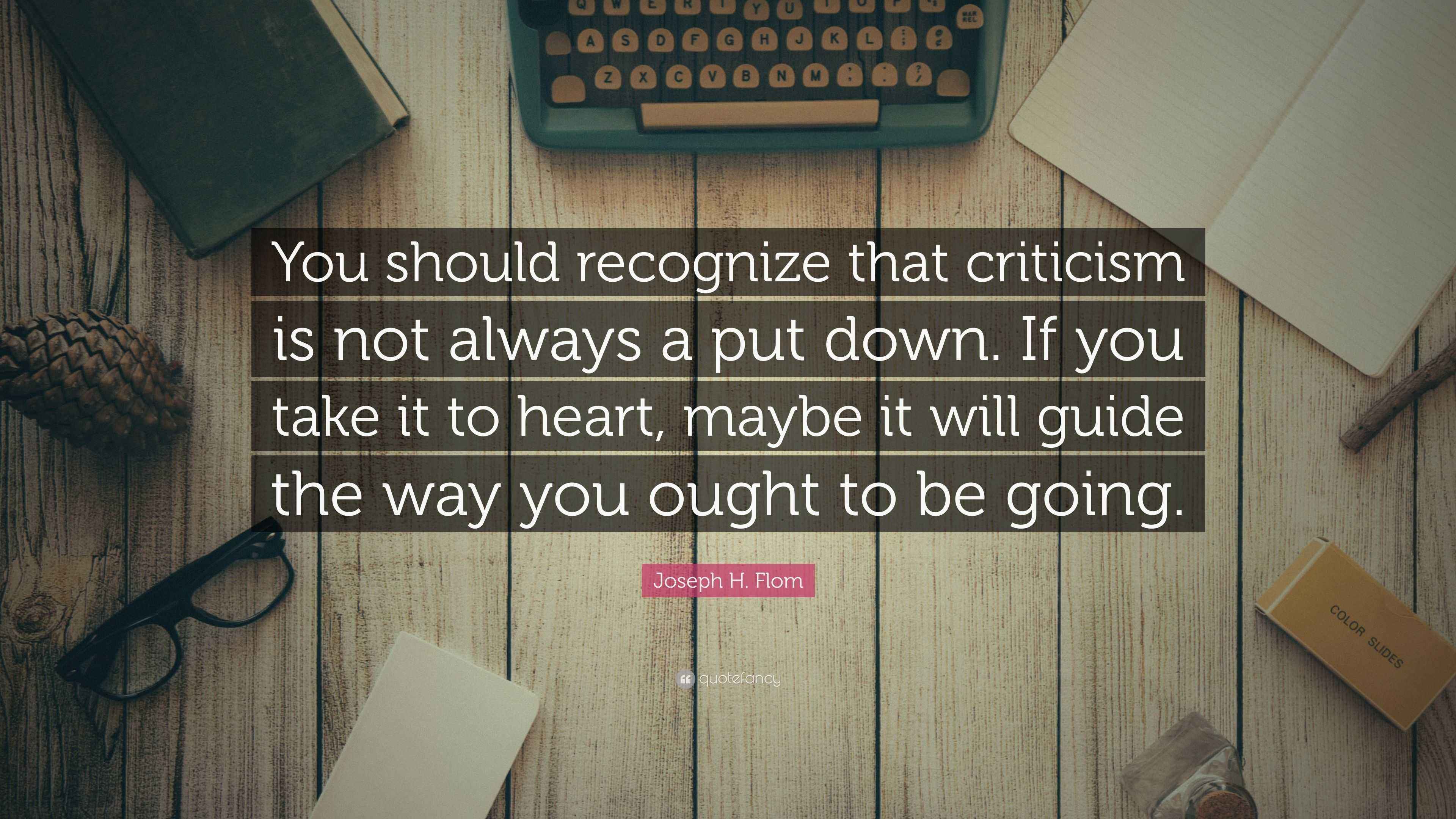 Joseph H. Flom Quote: “You should recognize that criticism is not ...