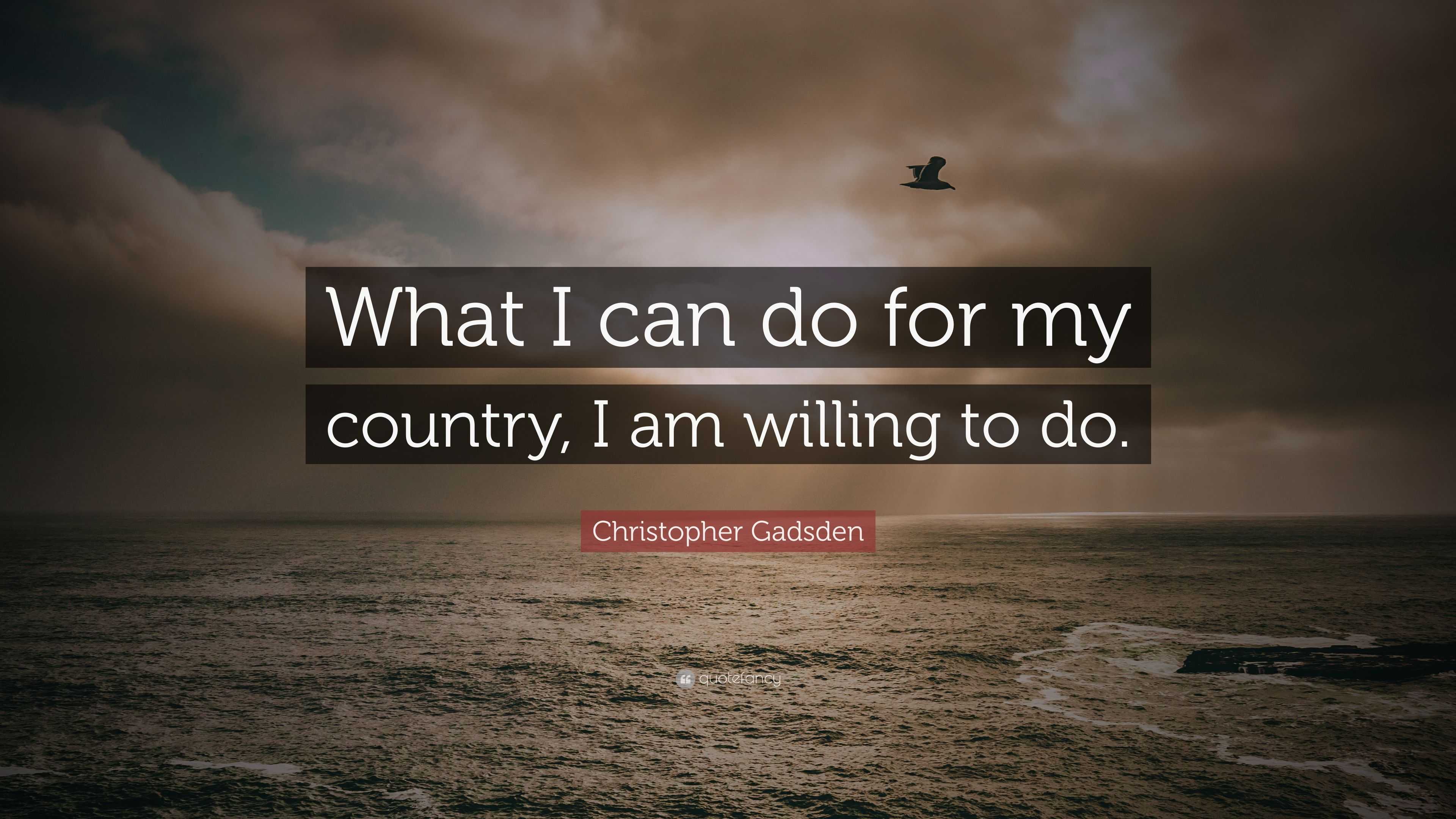 Christopher Gadsden Quote: “What I can do for my country, I am willing ...