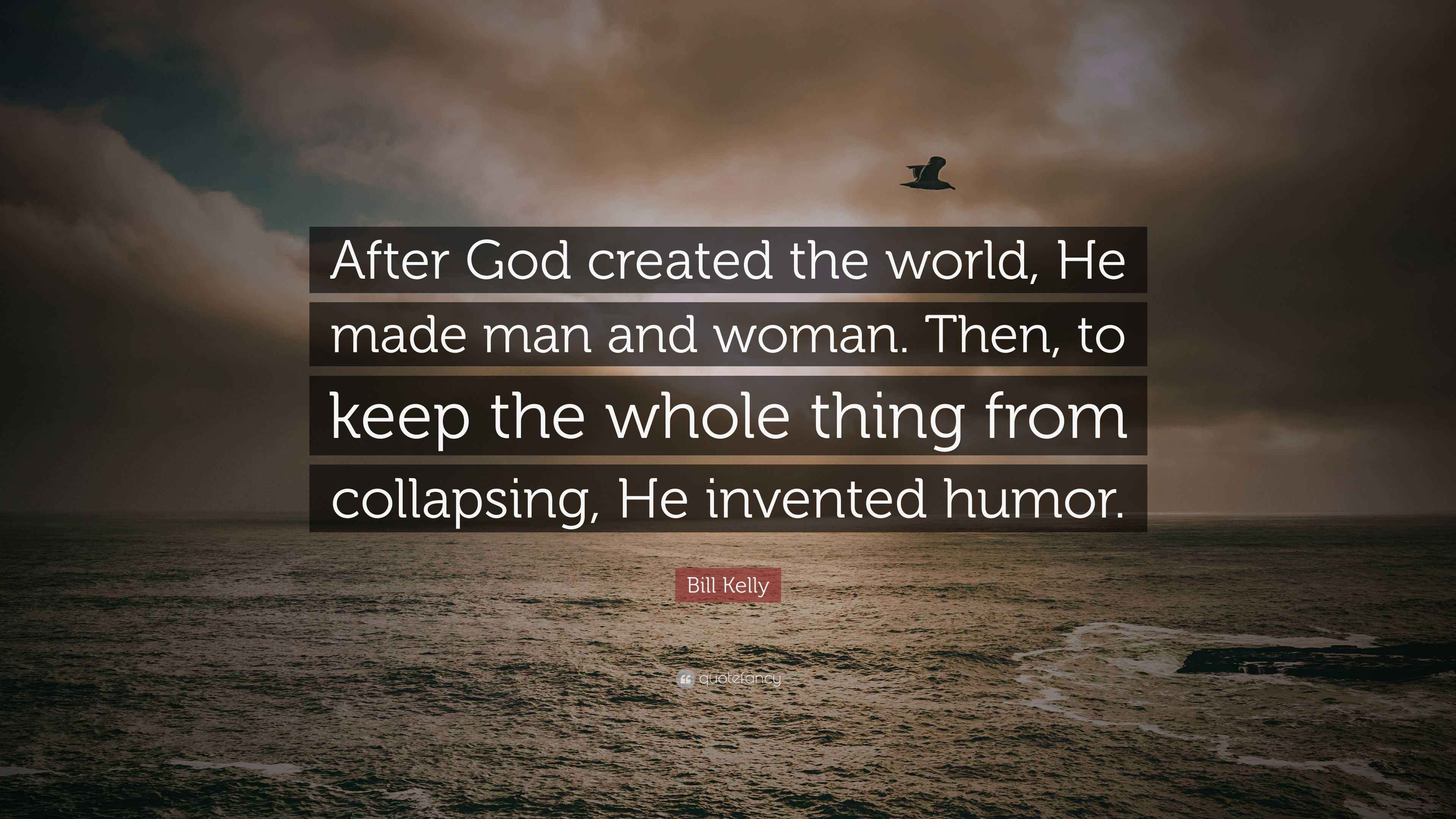 Bill Kelly Quote: “After God created the world, He made man and woman ...