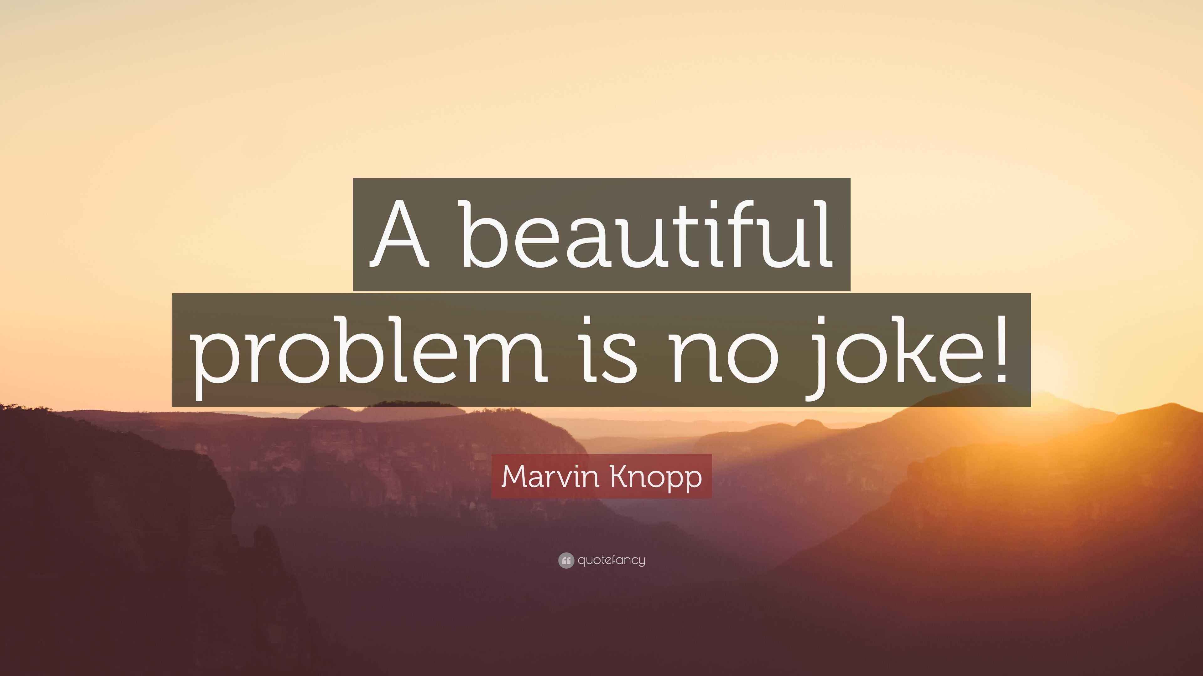 Marvin Knopp Quote: “A beautiful problem is no joke!”