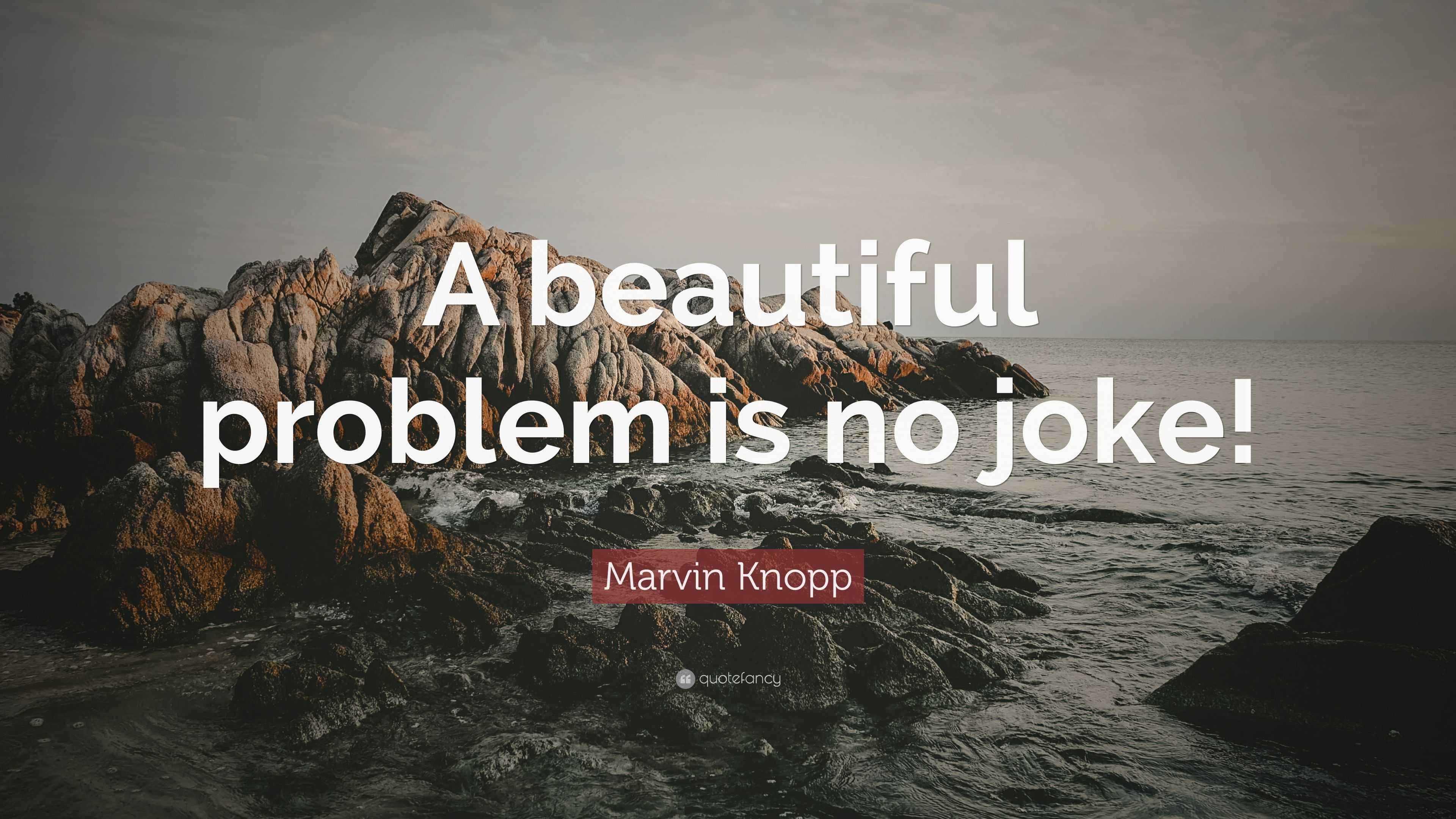 Marvin Knopp Quote: “A beautiful problem is no joke!”