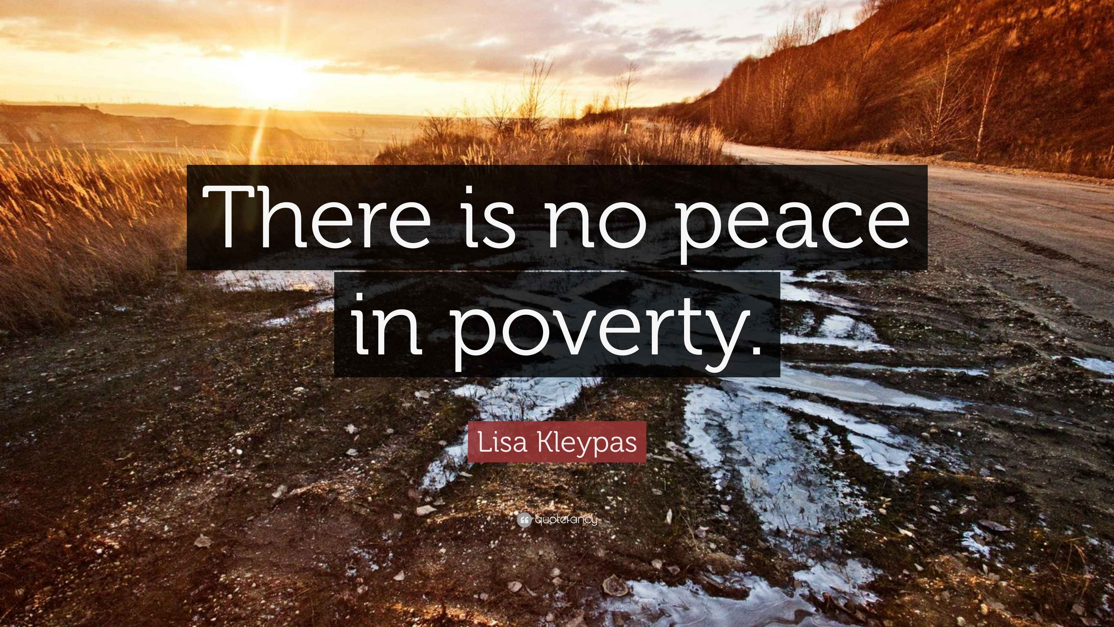 Lisa Kleypas Quote: “There is no peace in poverty.”