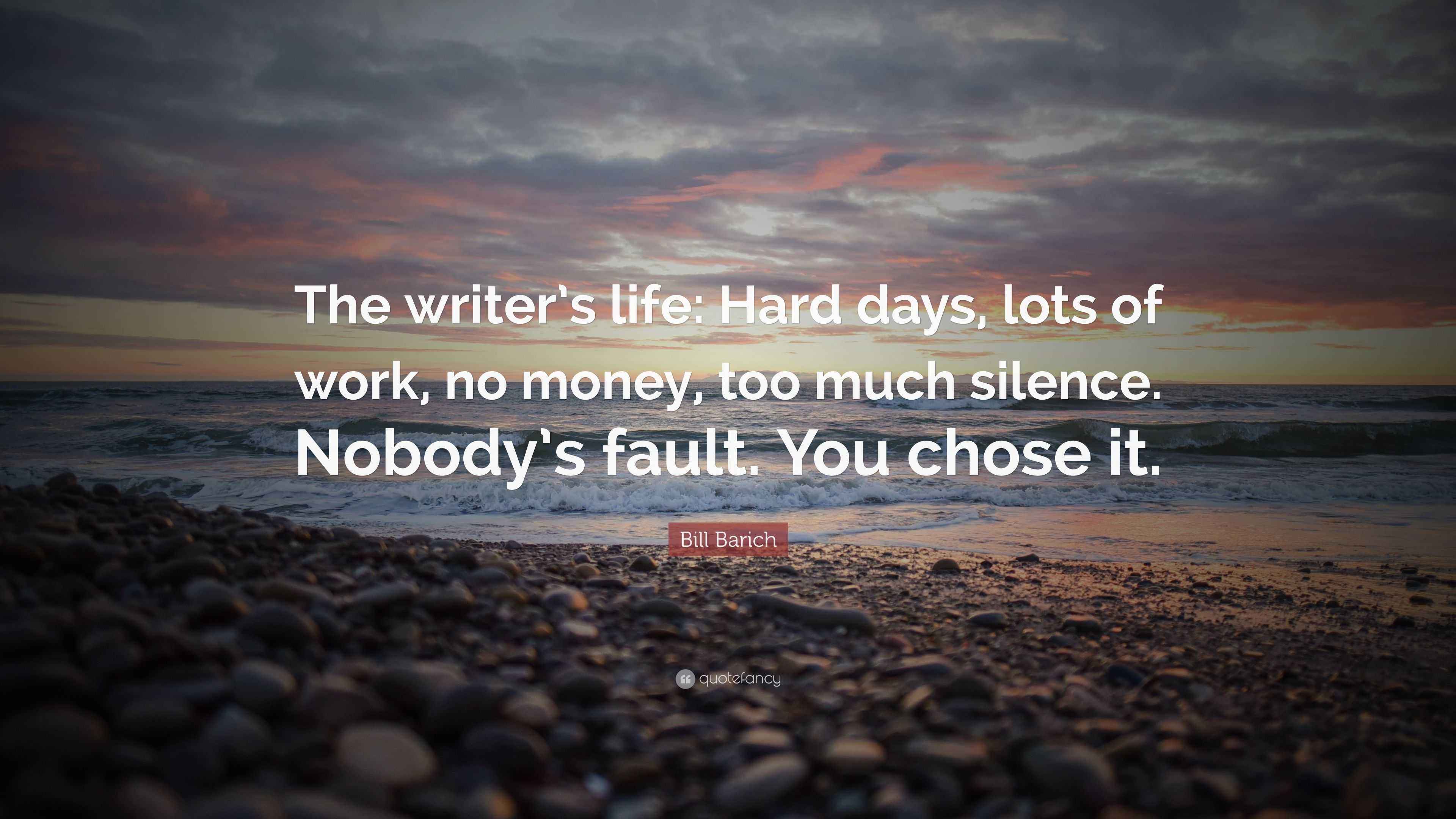 Bill Barich Quote: “The writer’s life: Hard days, lots of work, no ...