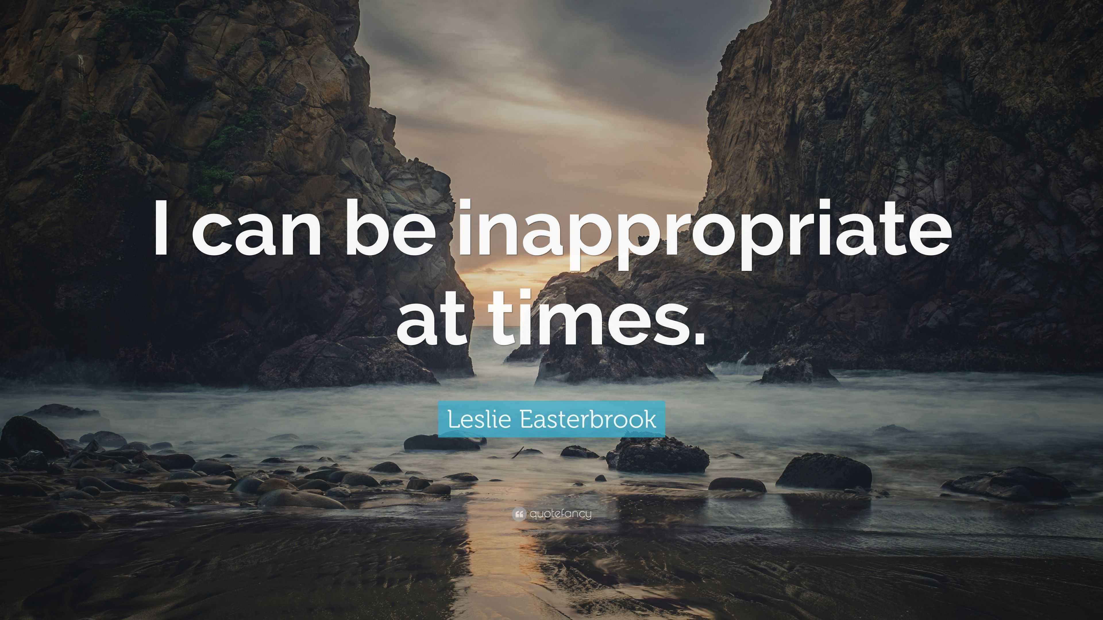 Leslie Easterbrook Quote: “I can be inappropriate at times.”
