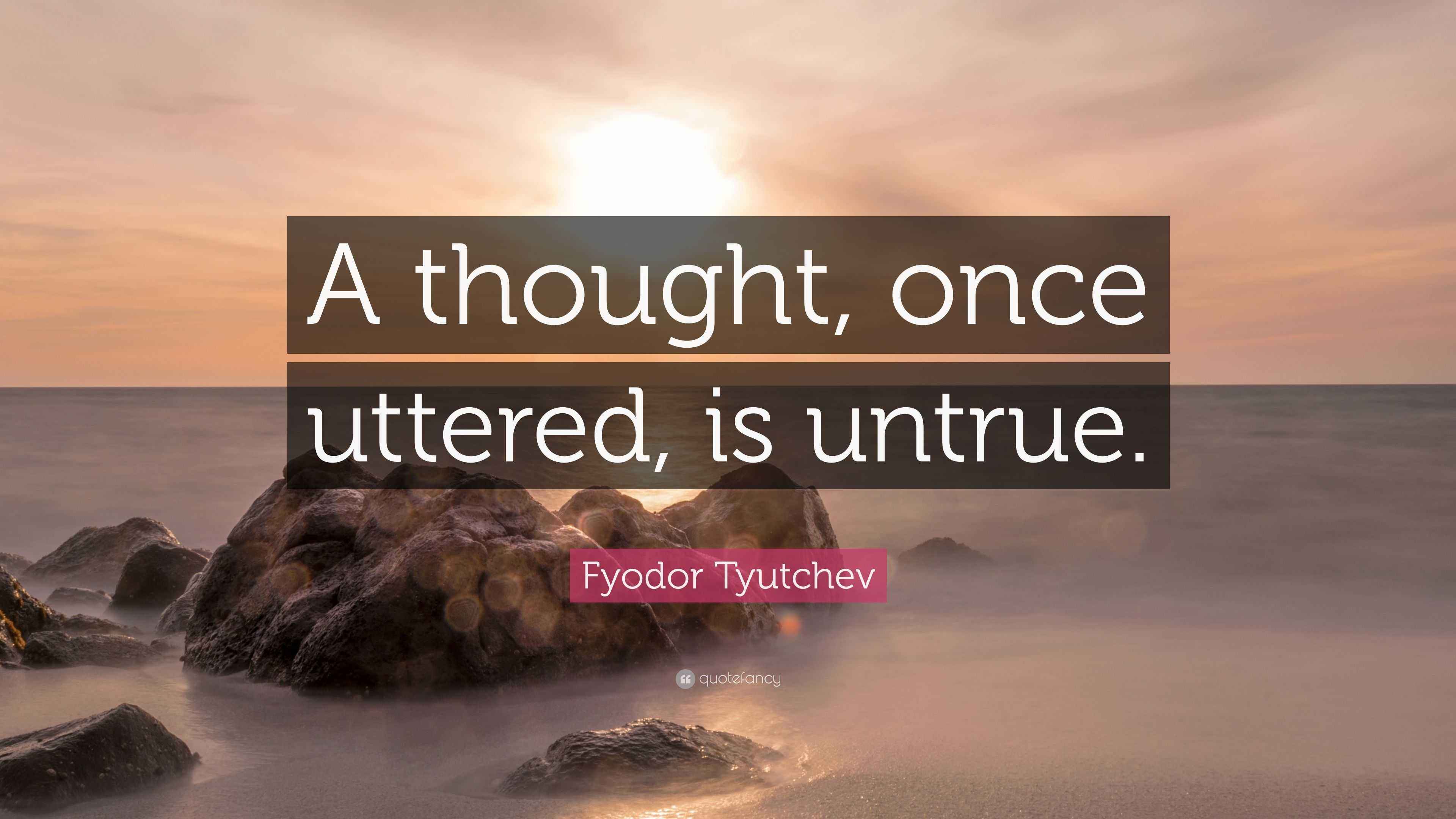 Fyodor Tyutchev Quote: “A thought, once uttered, is untrue.”