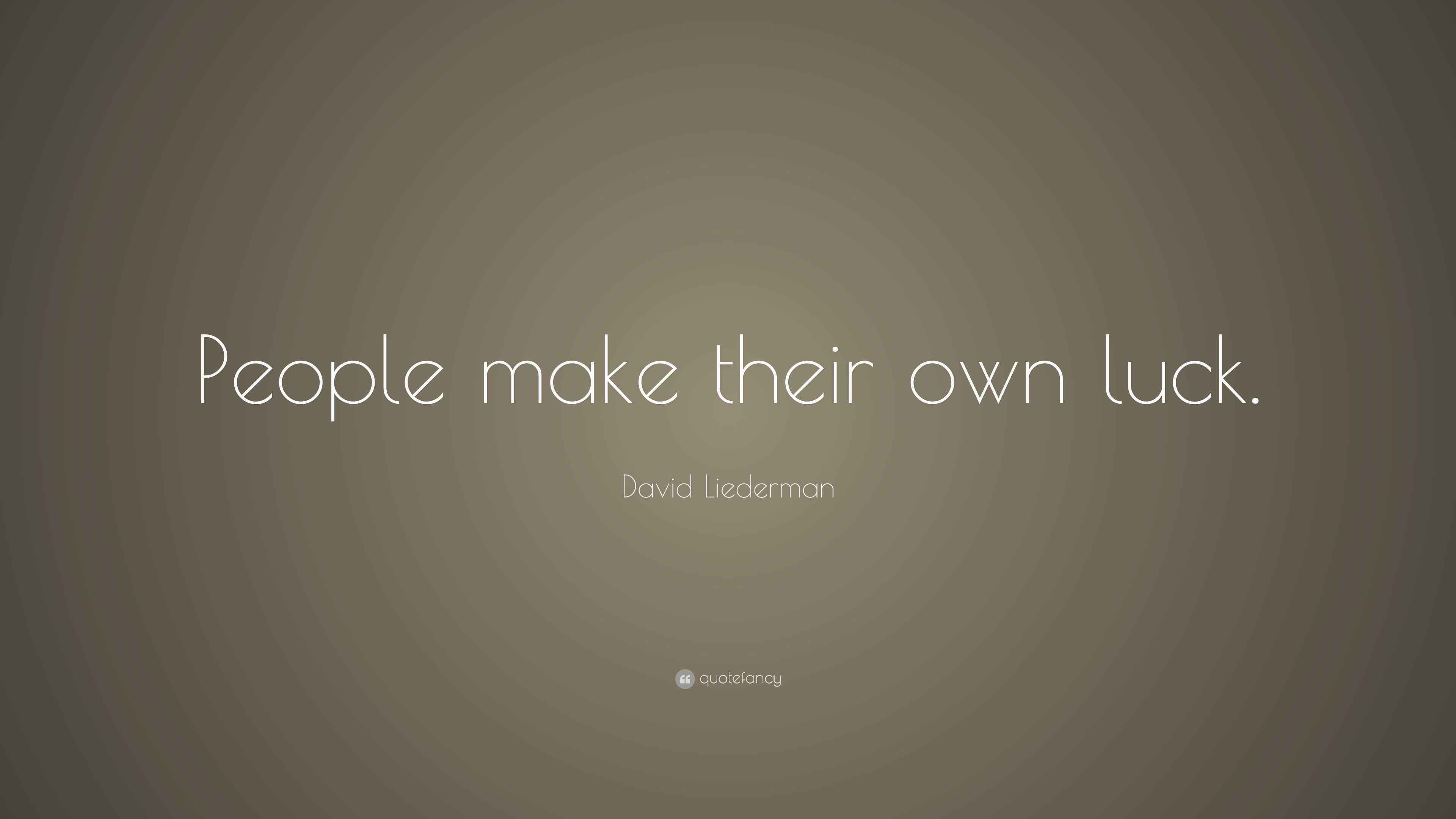 David Liederman Quote: “People make their own luck.”