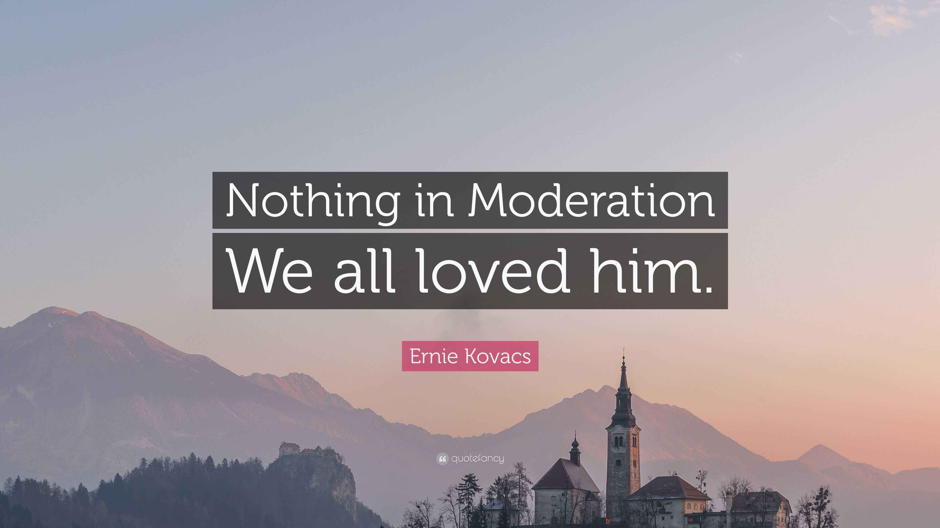 Ernie Kovacs Quote: “Nothing in Moderation We all loved him.”