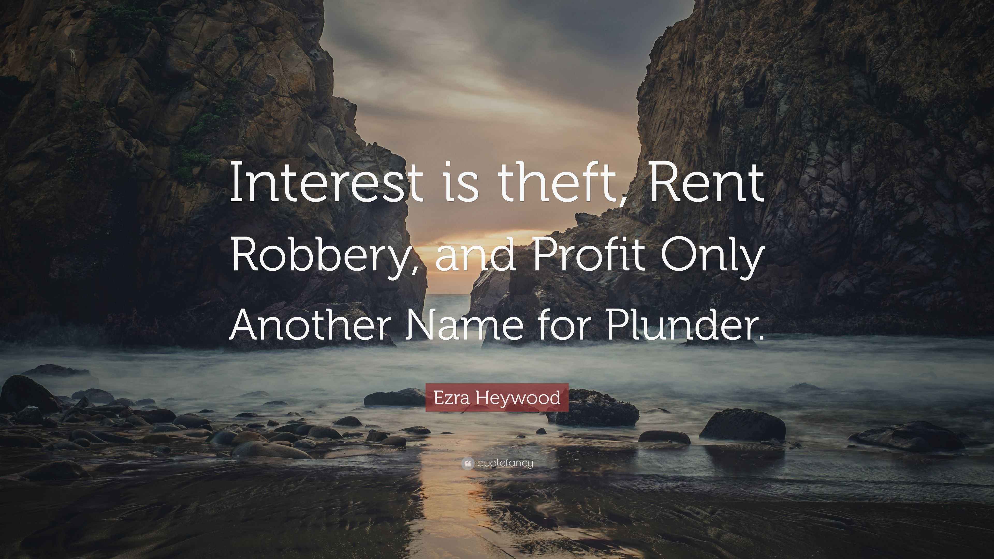 Ezra Heywood Quote: “Interest is theft, Rent Robbery, and Profit Only ...