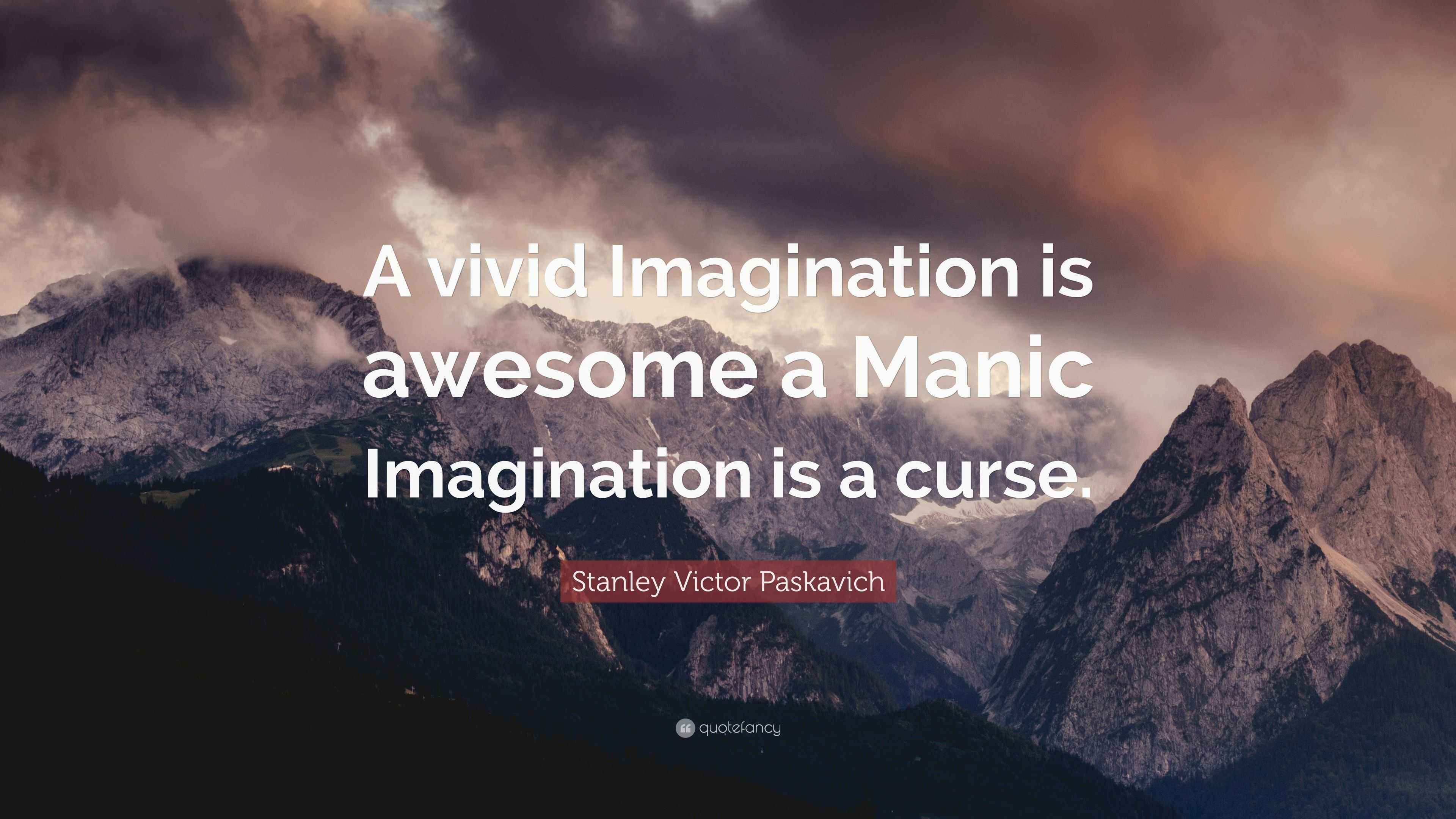 Stanley Victor Paskavich Quote: “A vivid Imagination is awesome a Manic ...