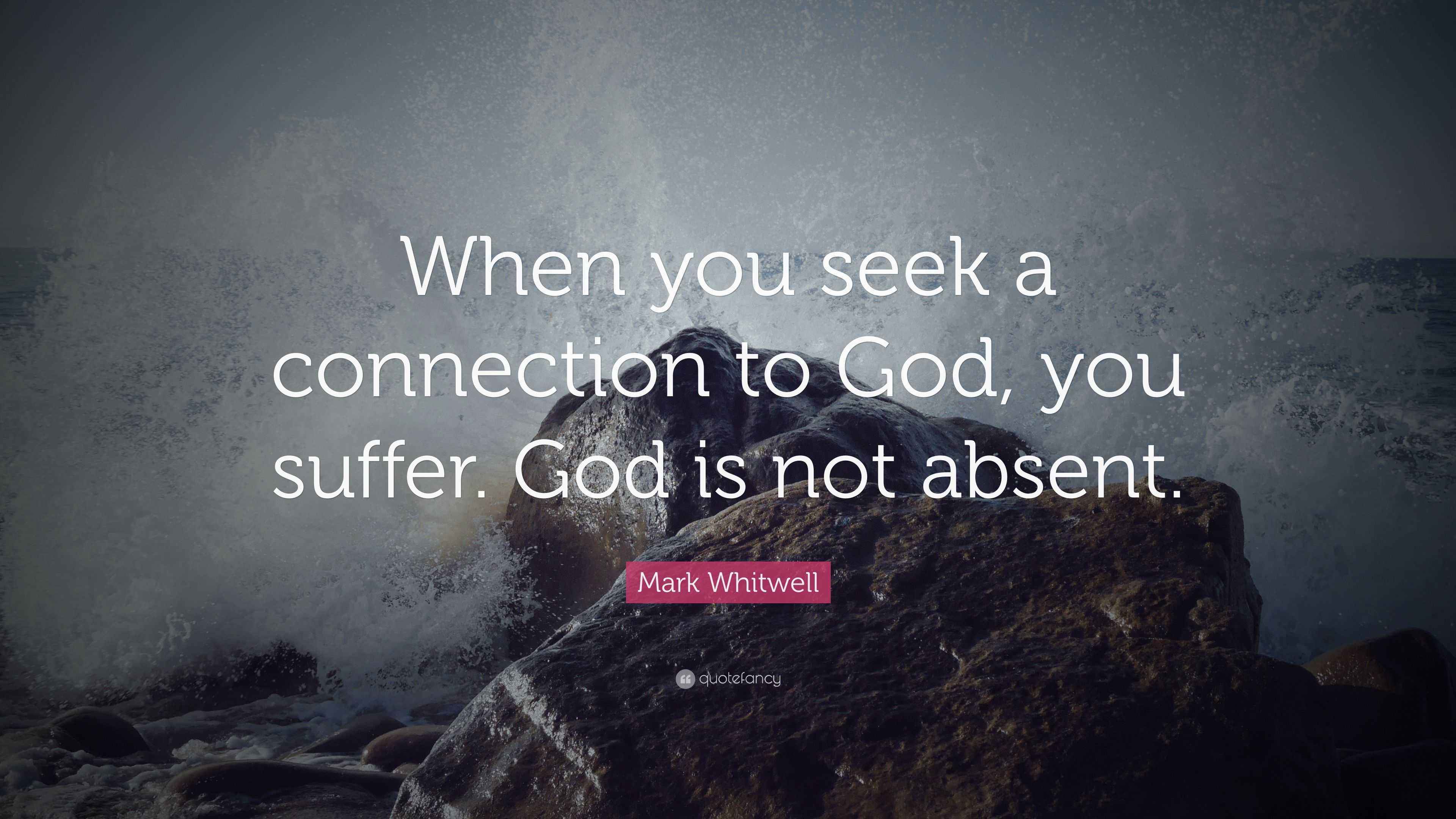 Mark Whitwell Quote: “When you seek a connection to God, you suffer ...