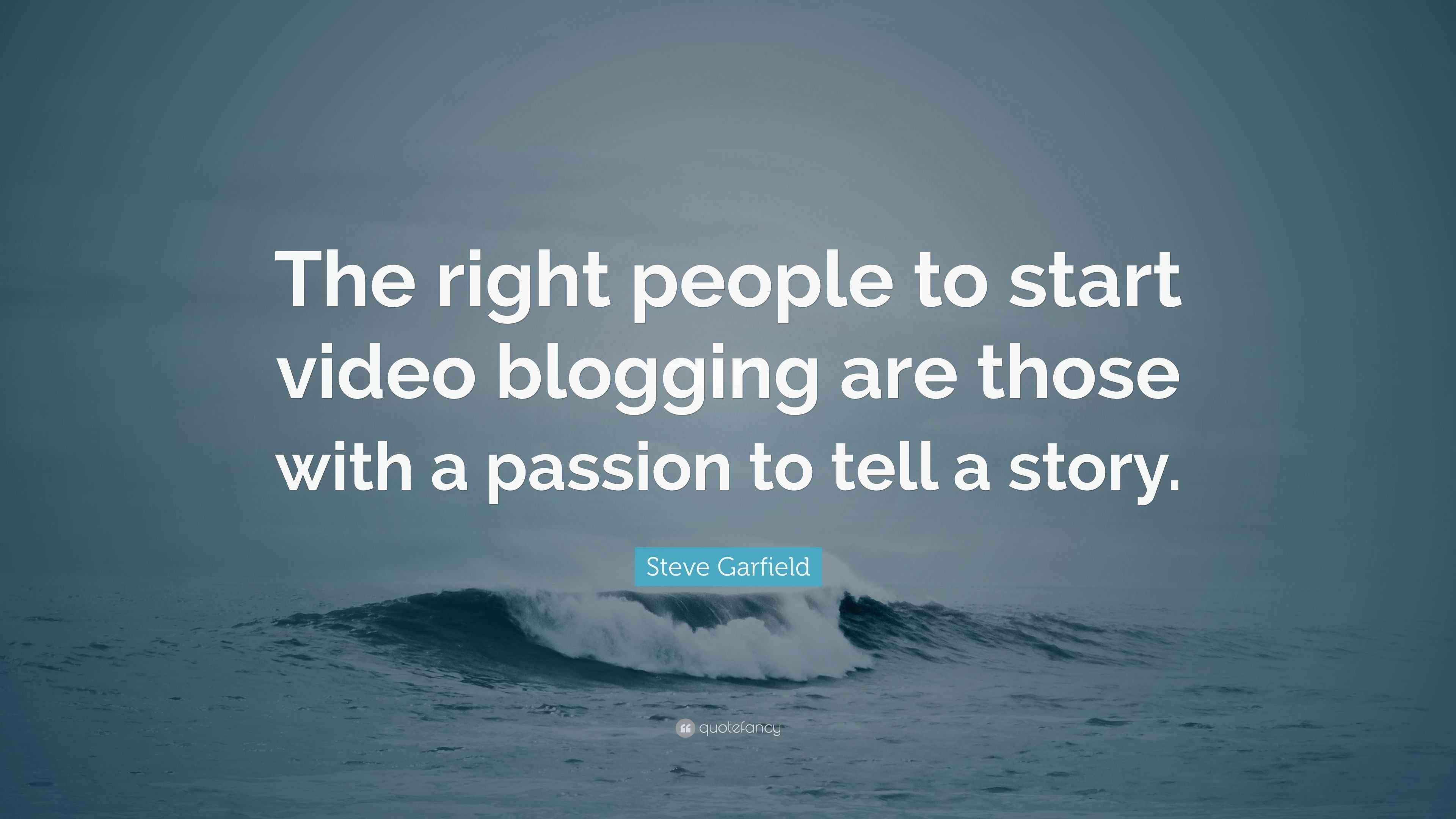 Steve Garfield Quote: “The right people to start video blogging are ...