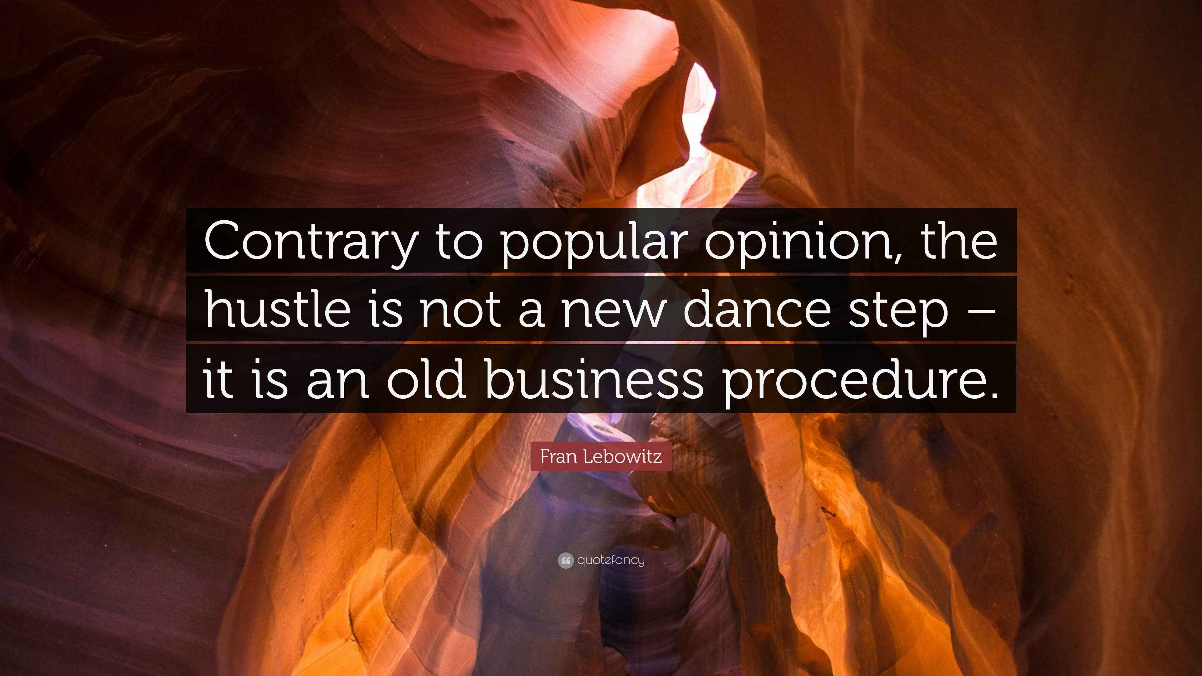 Fran Lebowitz Quote: “Contrary to popular opinion, the hustle is not a ...