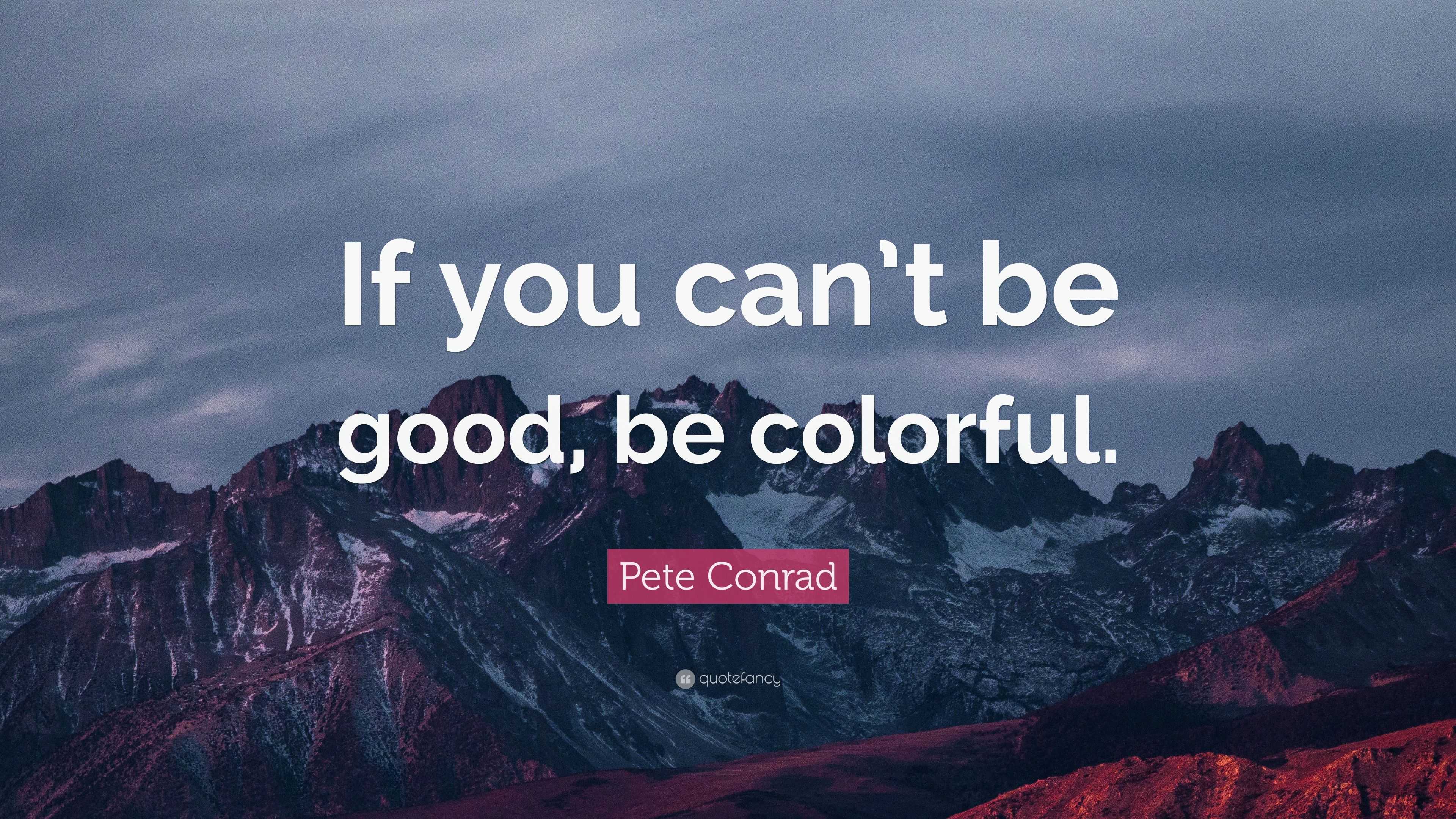 Pete Conrad Quote: “If you can’t be good, be colorful.”