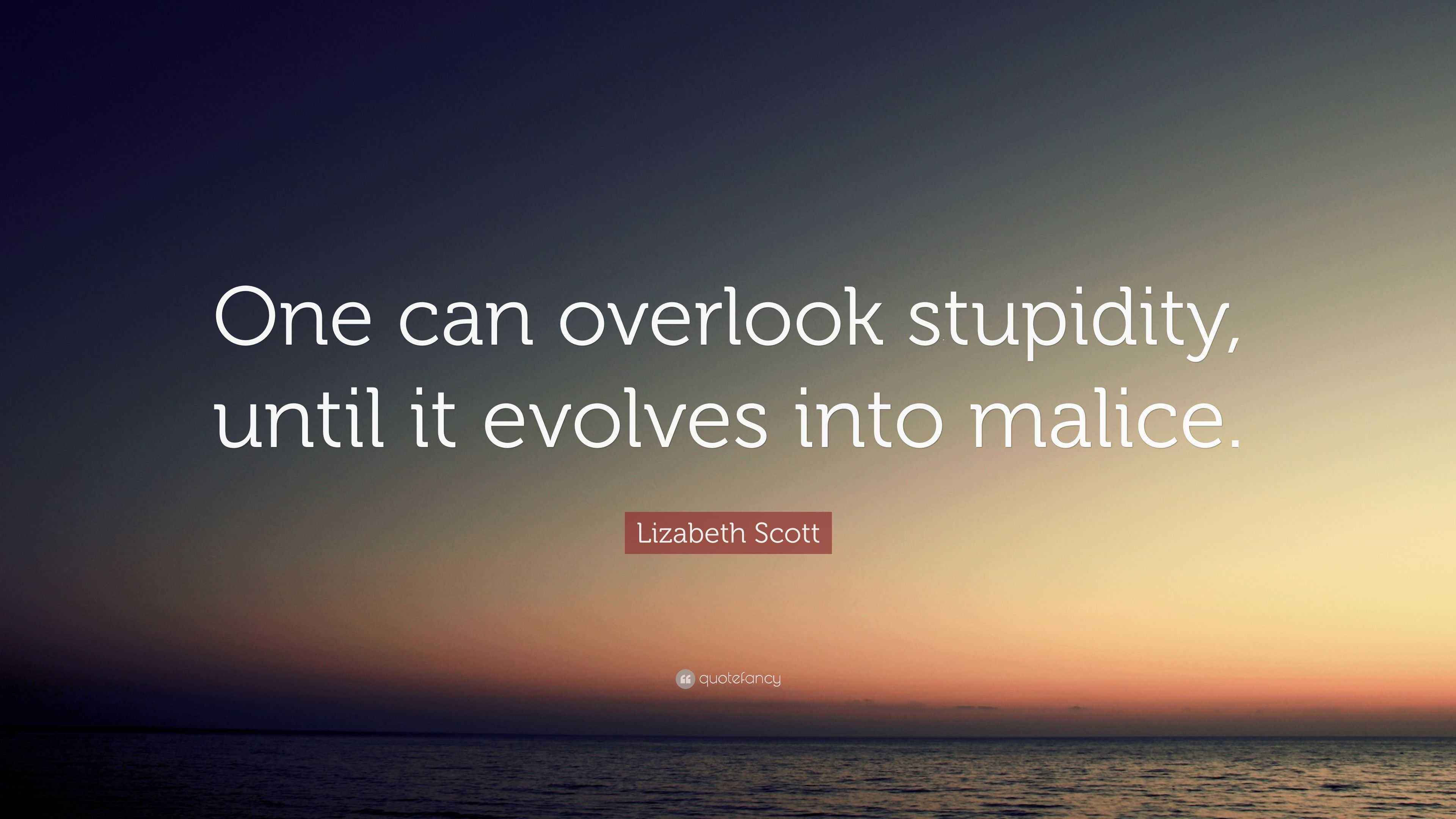 Lizabeth Scott Quote One Can Overlook Stupidity Until It Evolves