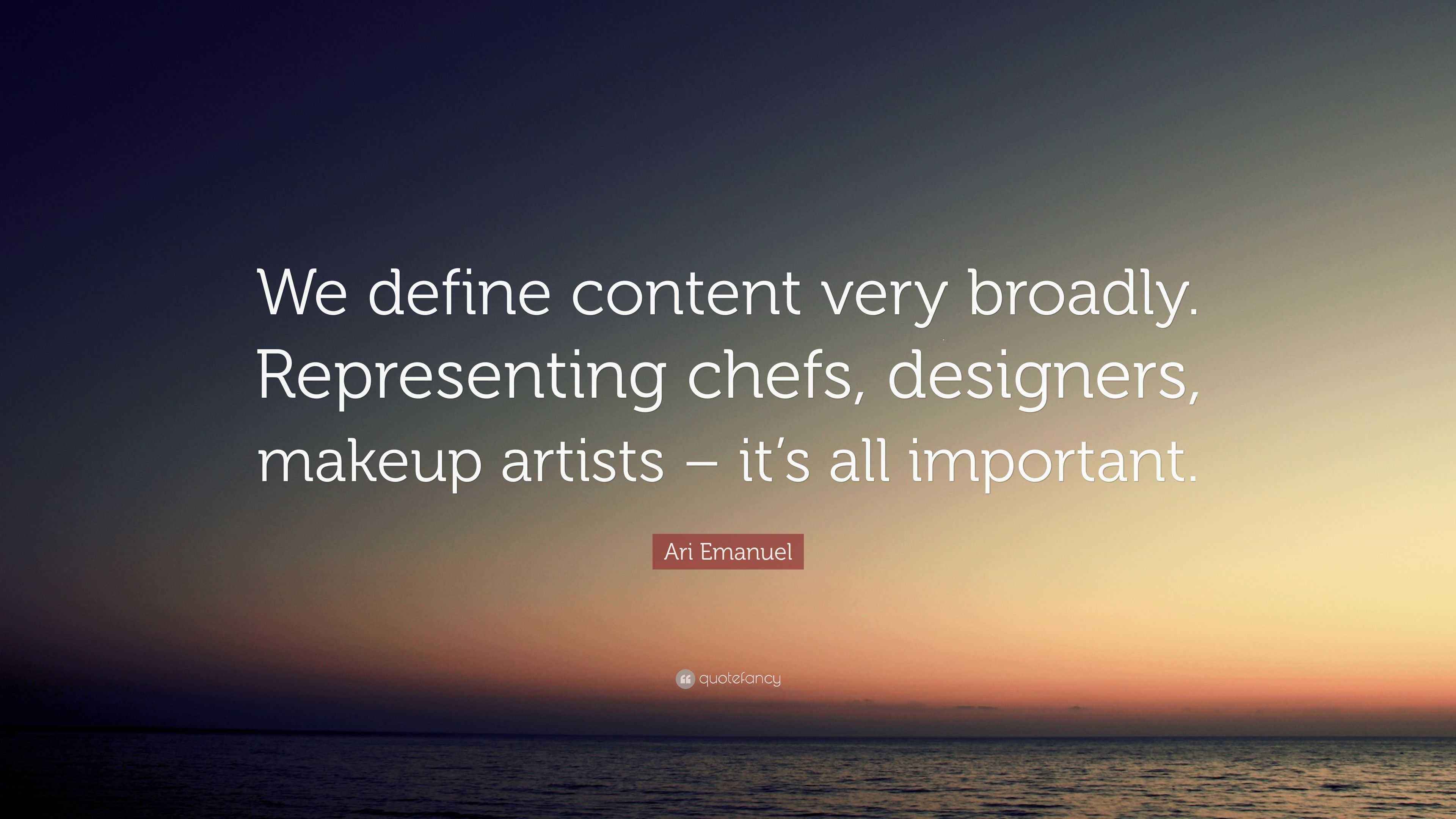 Ari Emanuel Quote: “We define content very broadly. Representing chefs ...