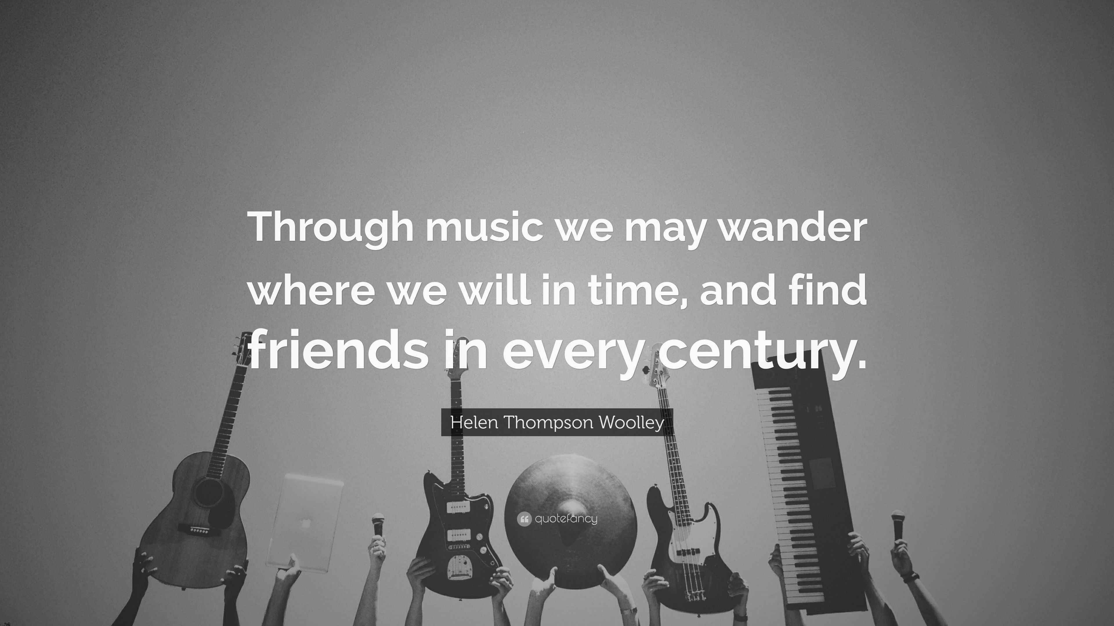 Helen Thompson Woolley Quote: “Through music we may wander where we ...