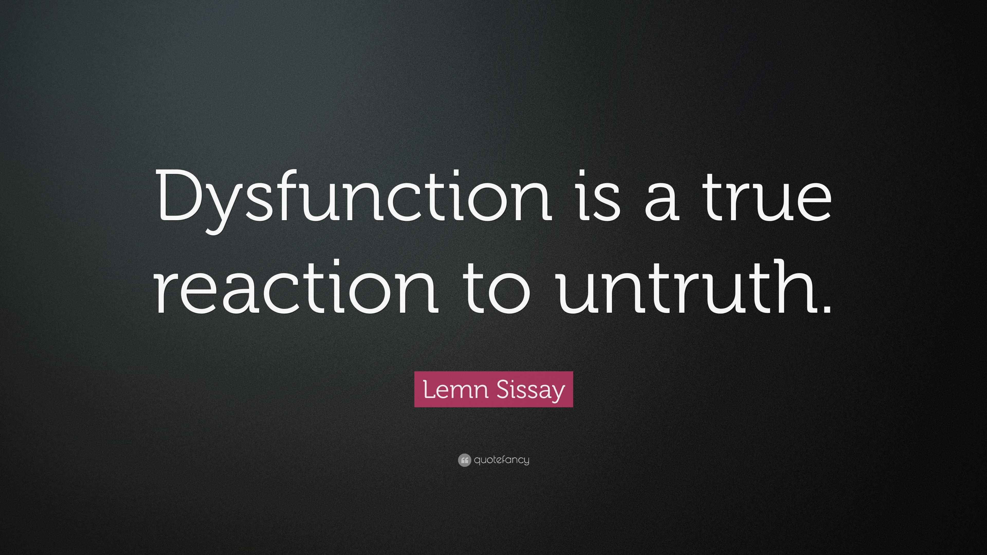 Lemn Sissay Quote: “Dysfunction is a true reaction to untruth.”