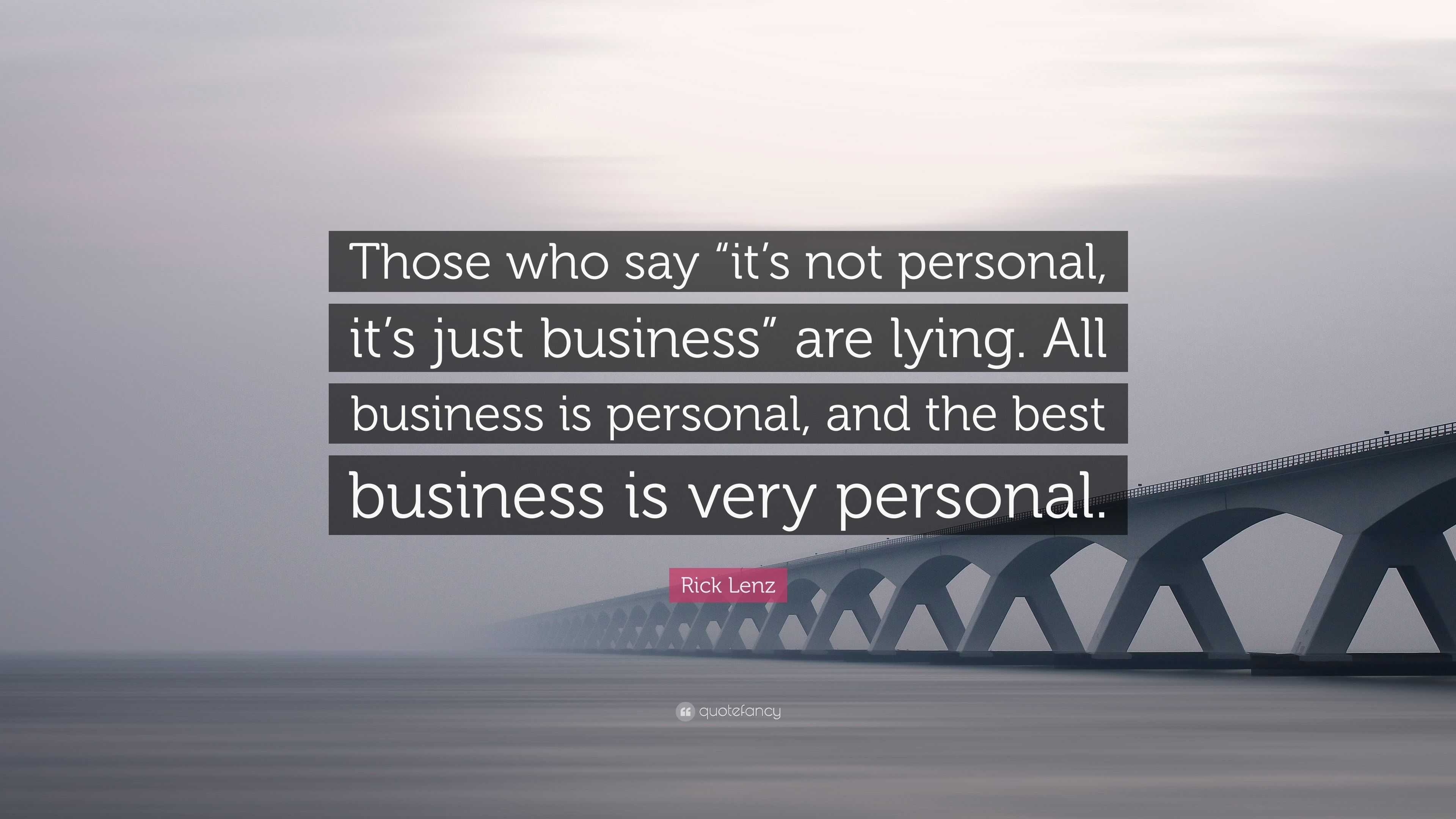 Rick Lenz Quote: “Those who say “it’s not personal, it’s just business ...