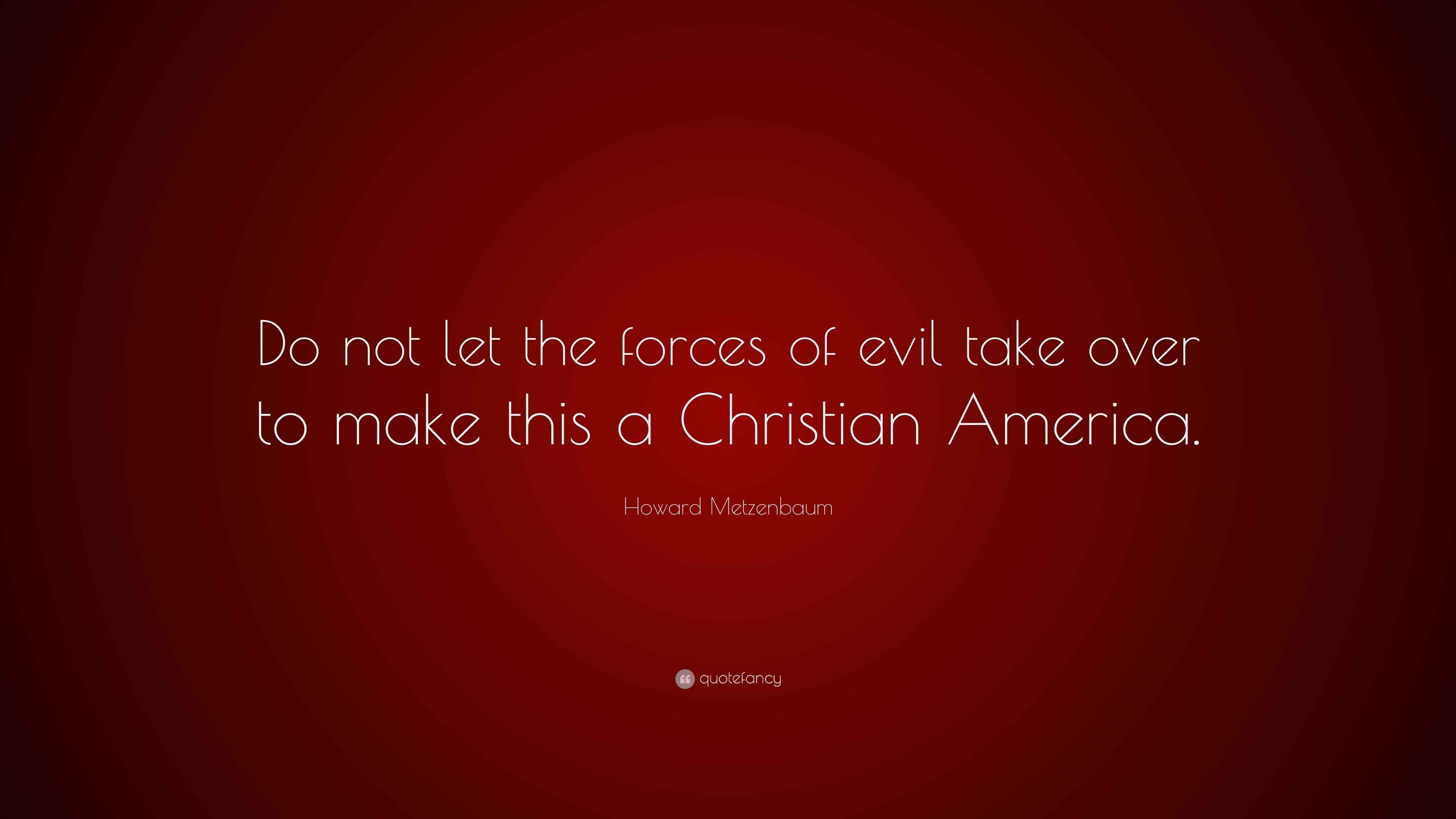Howard Metzenbaum Quote: “Do not let the forces of evil take over to ...