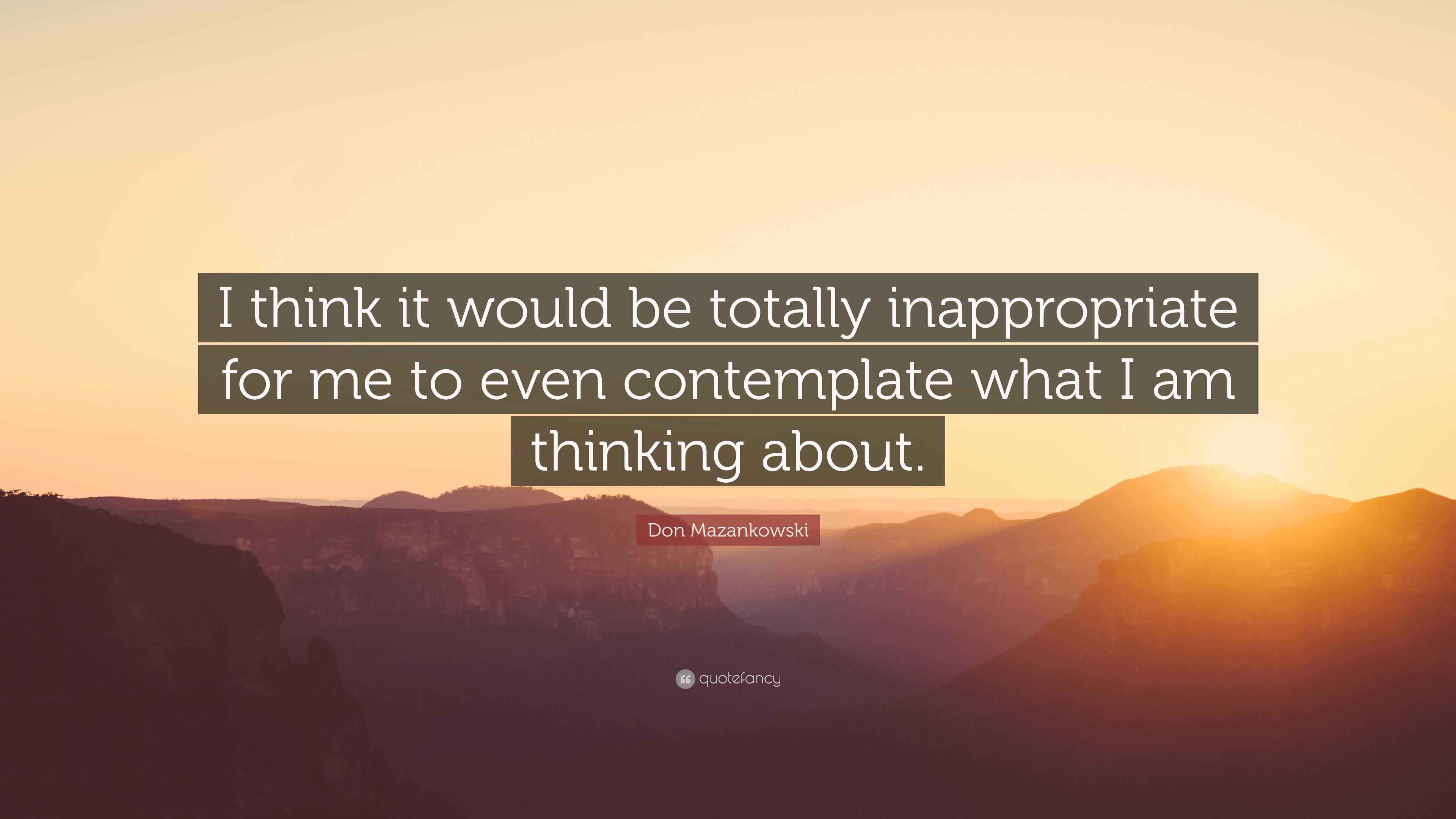 Don Mazankowski Quote: “I think it would be totally inappropriate for ...