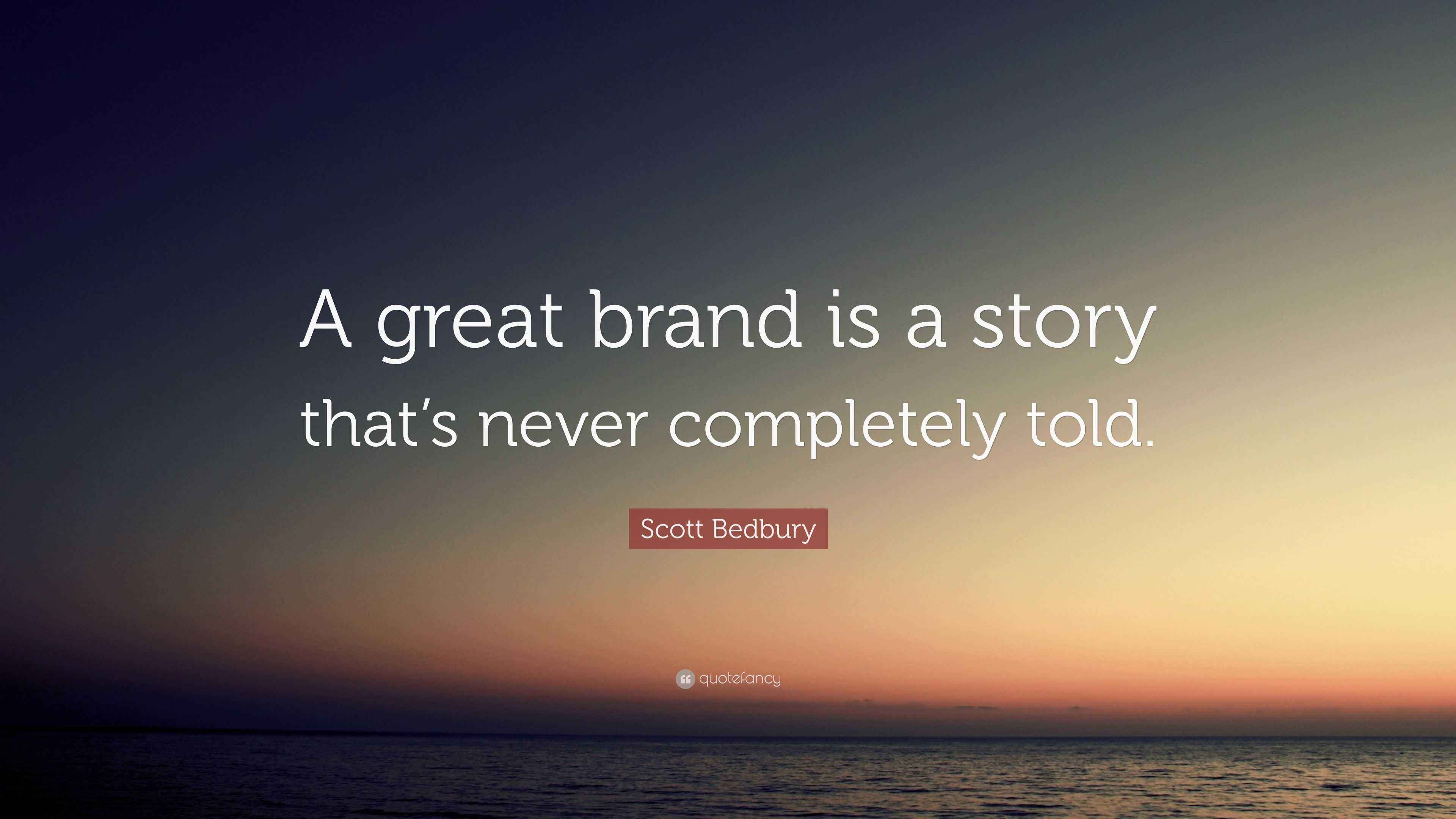 Scott Bedbury Quote: “A great brand is a story that’s never completely ...
