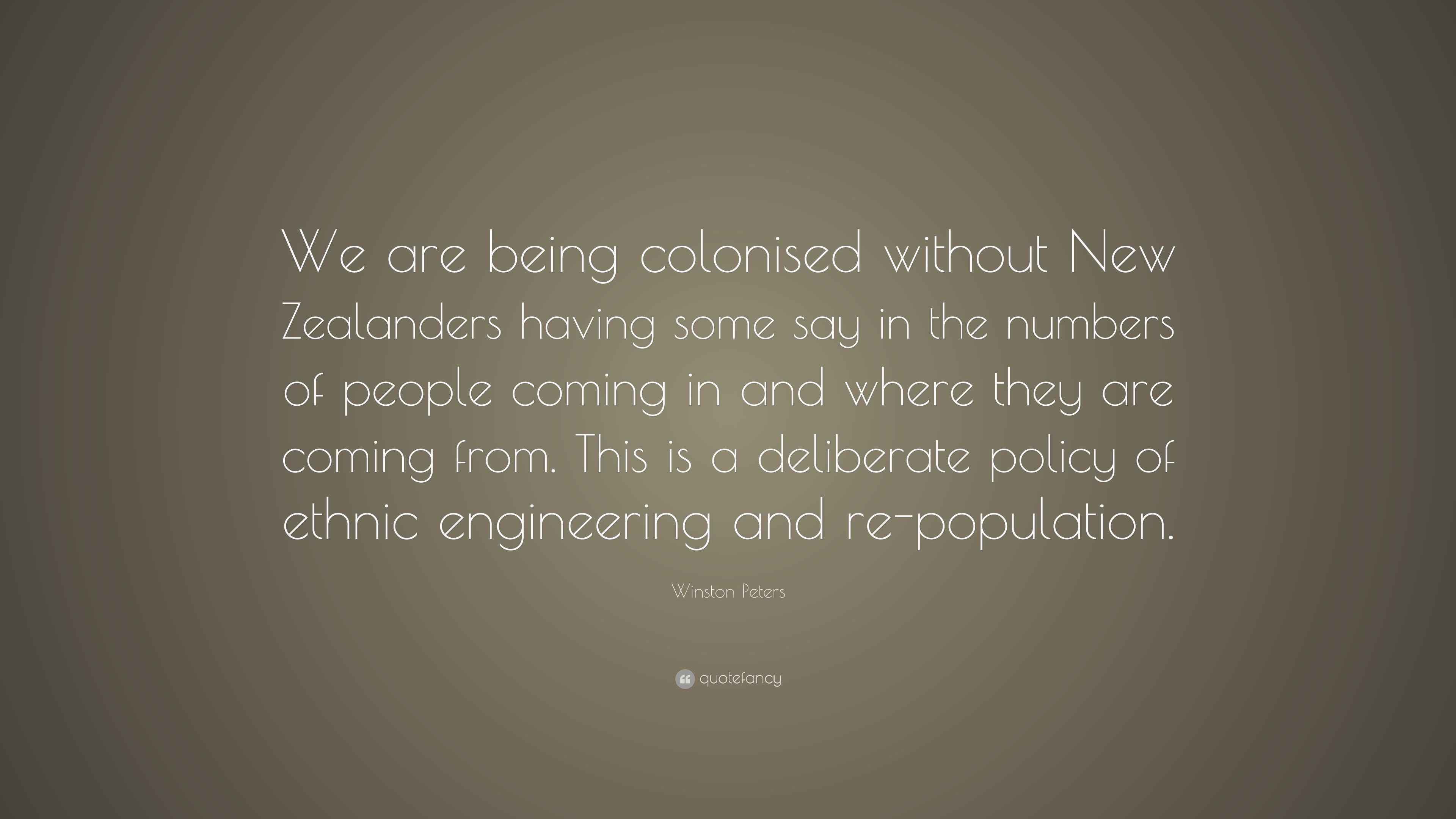 Winston Peters Quote: “We are being colonised without New Zealanders ...