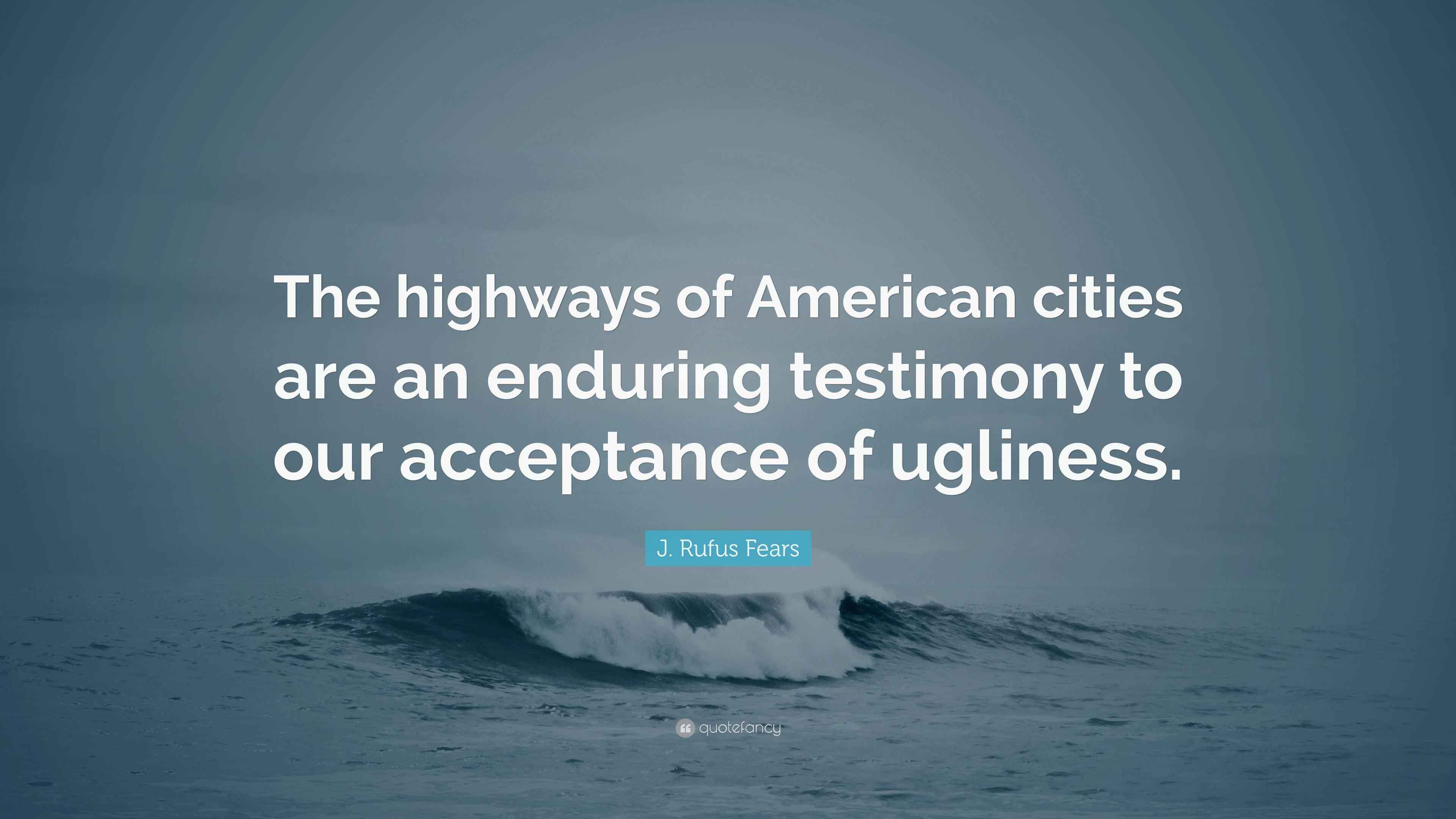 J. Rufus Fears Quote: “The highways of American cities are an enduring ...