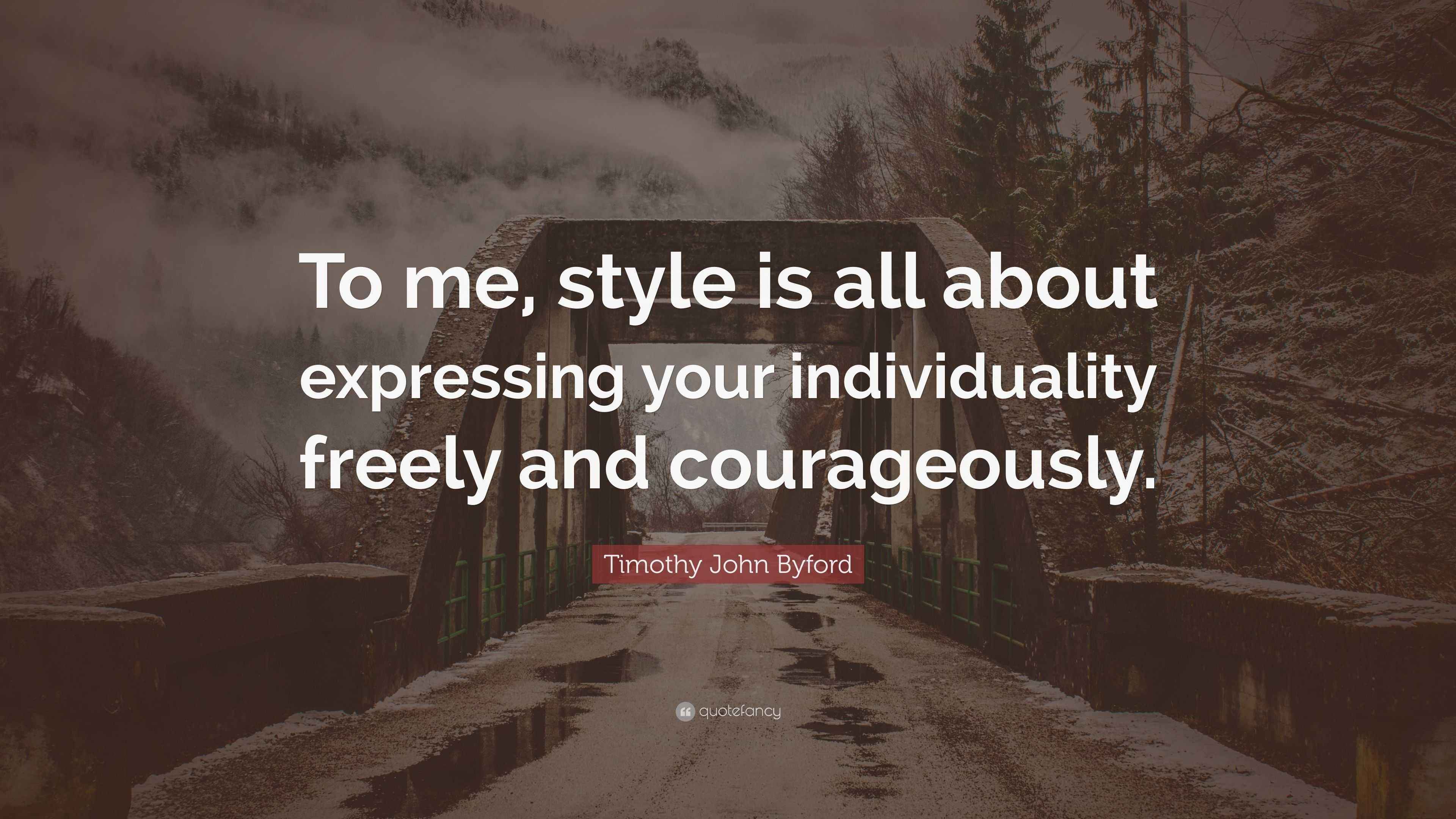 Timothy John Byford Quote: “To me, style is all about expressing your ...