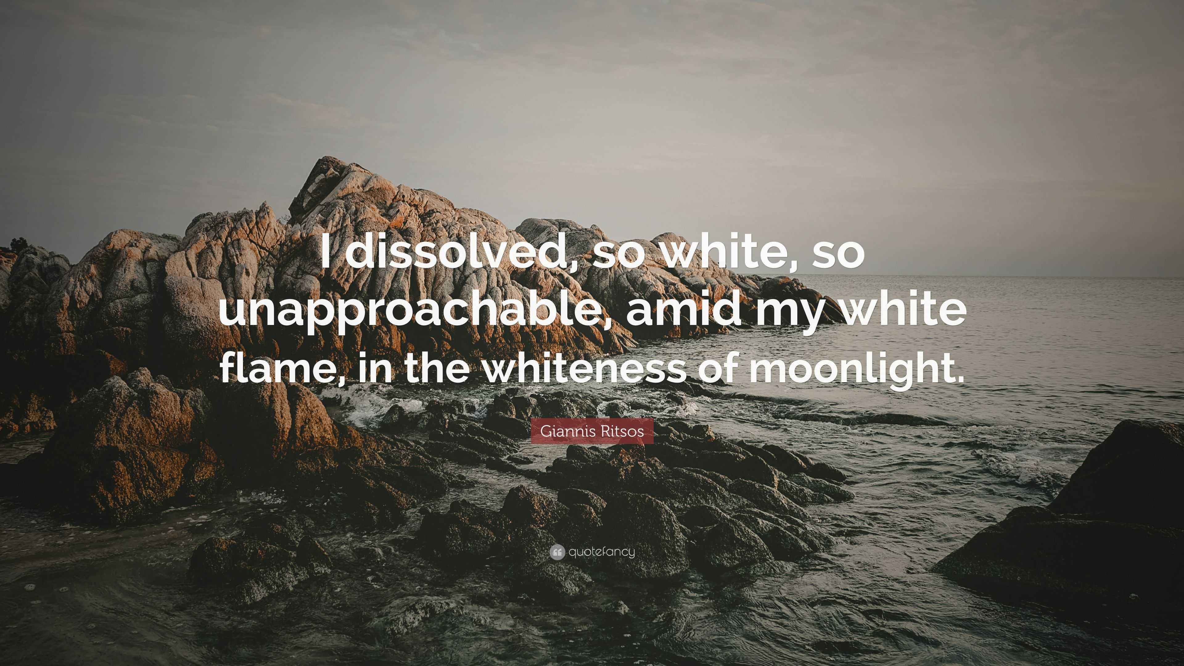 Giannis Ritsos Quote: “I dissolved, so white, so unapproachable, amid ...