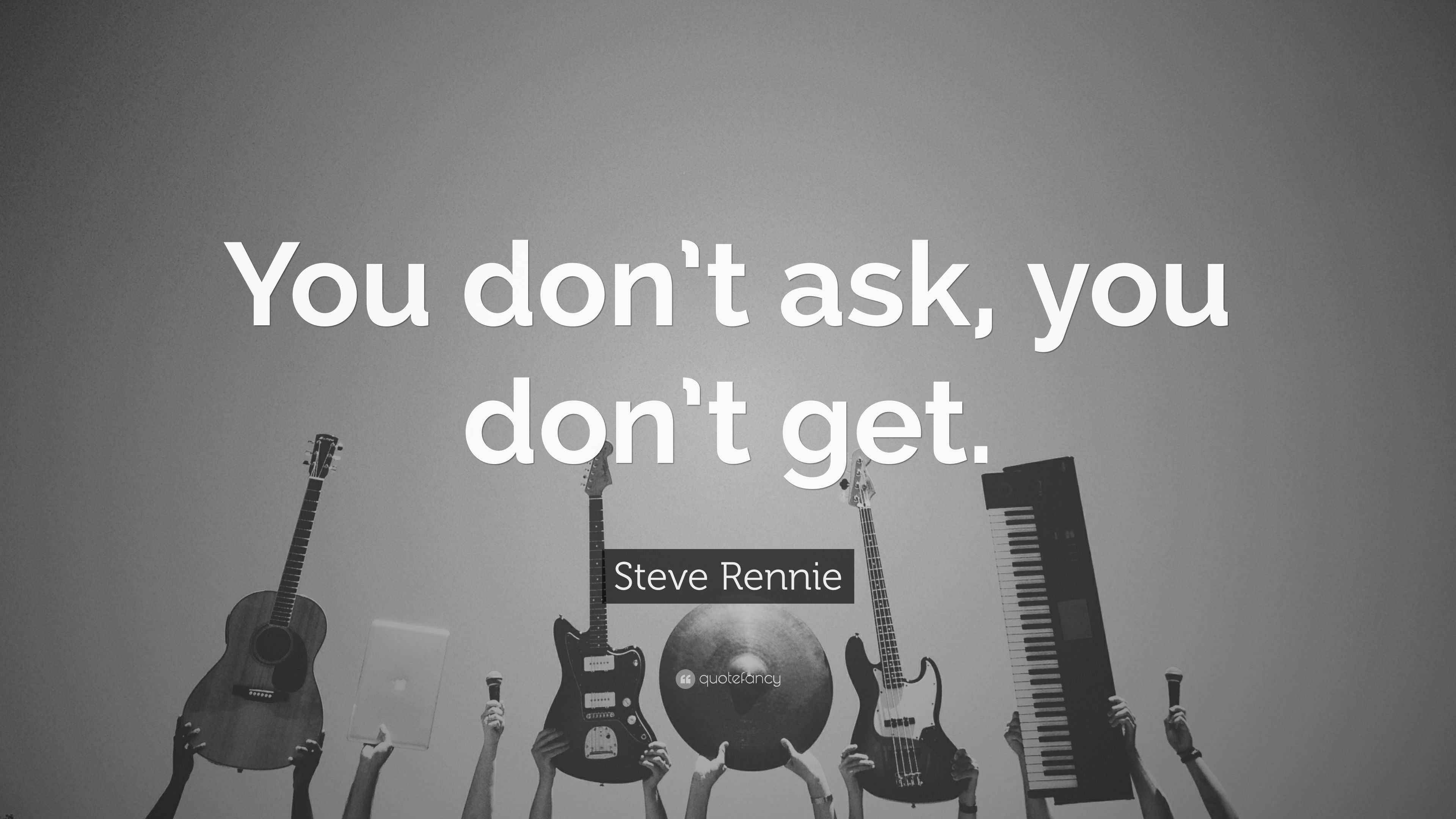 Steve Rennie Quote: “You don’t ask, you don’t get.”