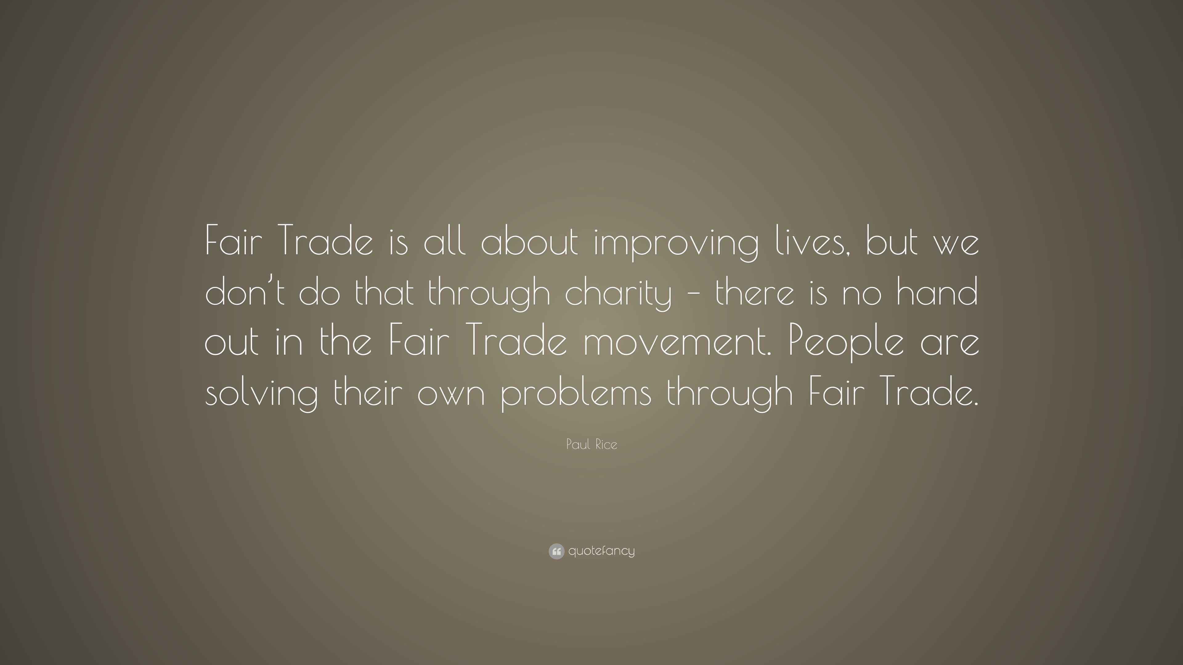 Paul Rice Quote: “Fair Trade is all about improving lives, but we don’t ...