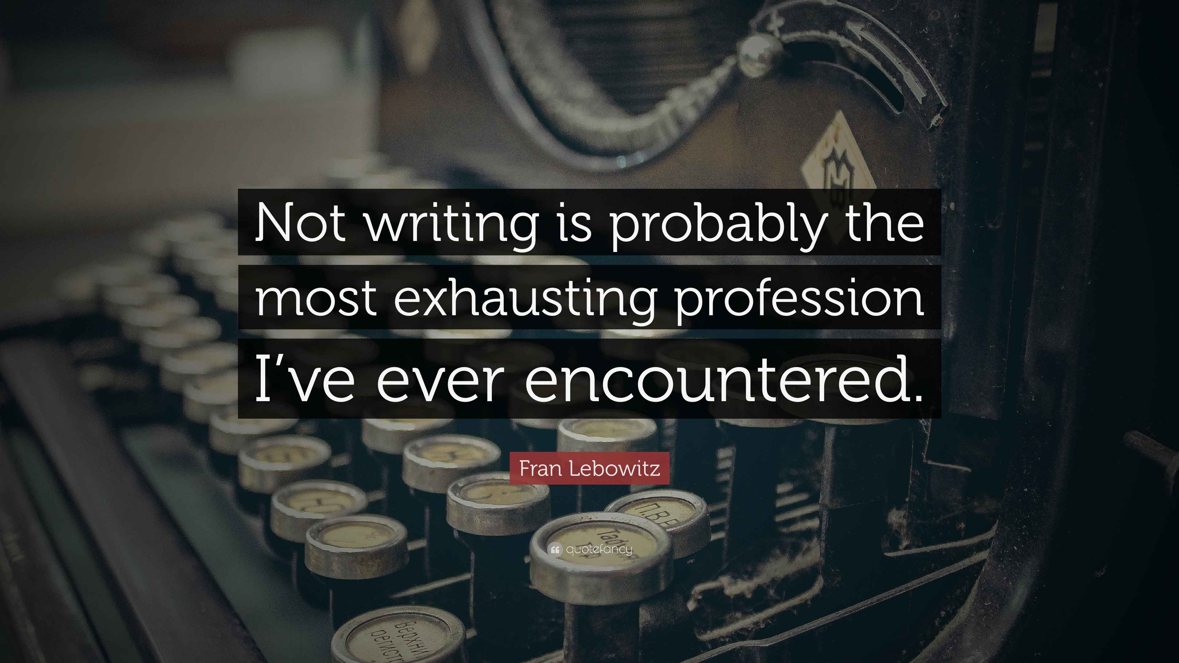Fran Lebowitz Quote: “Not writing is probably the most exhausting ...