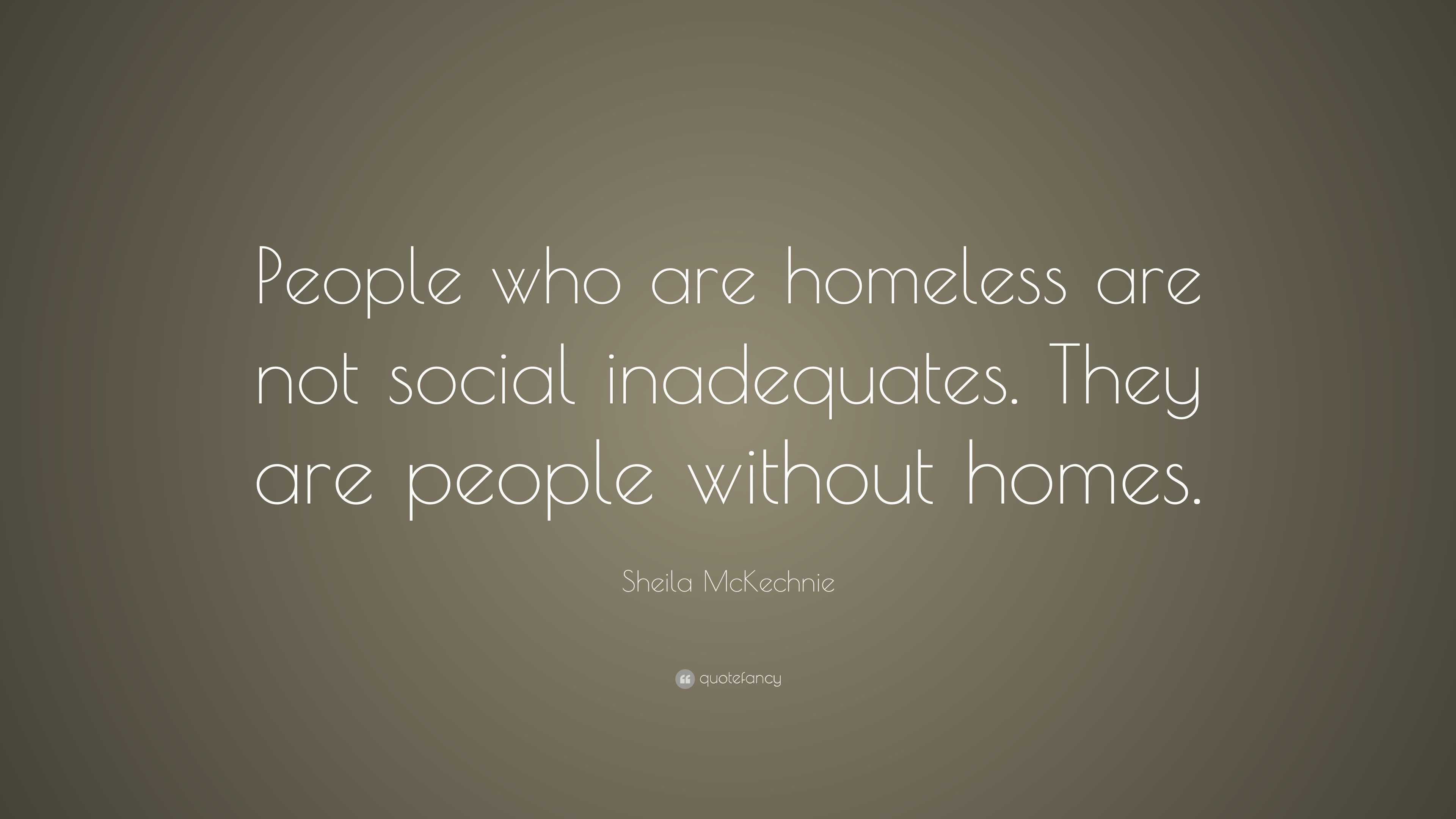 Sheila McKechnie Quote: “People who are homeless are not social ...