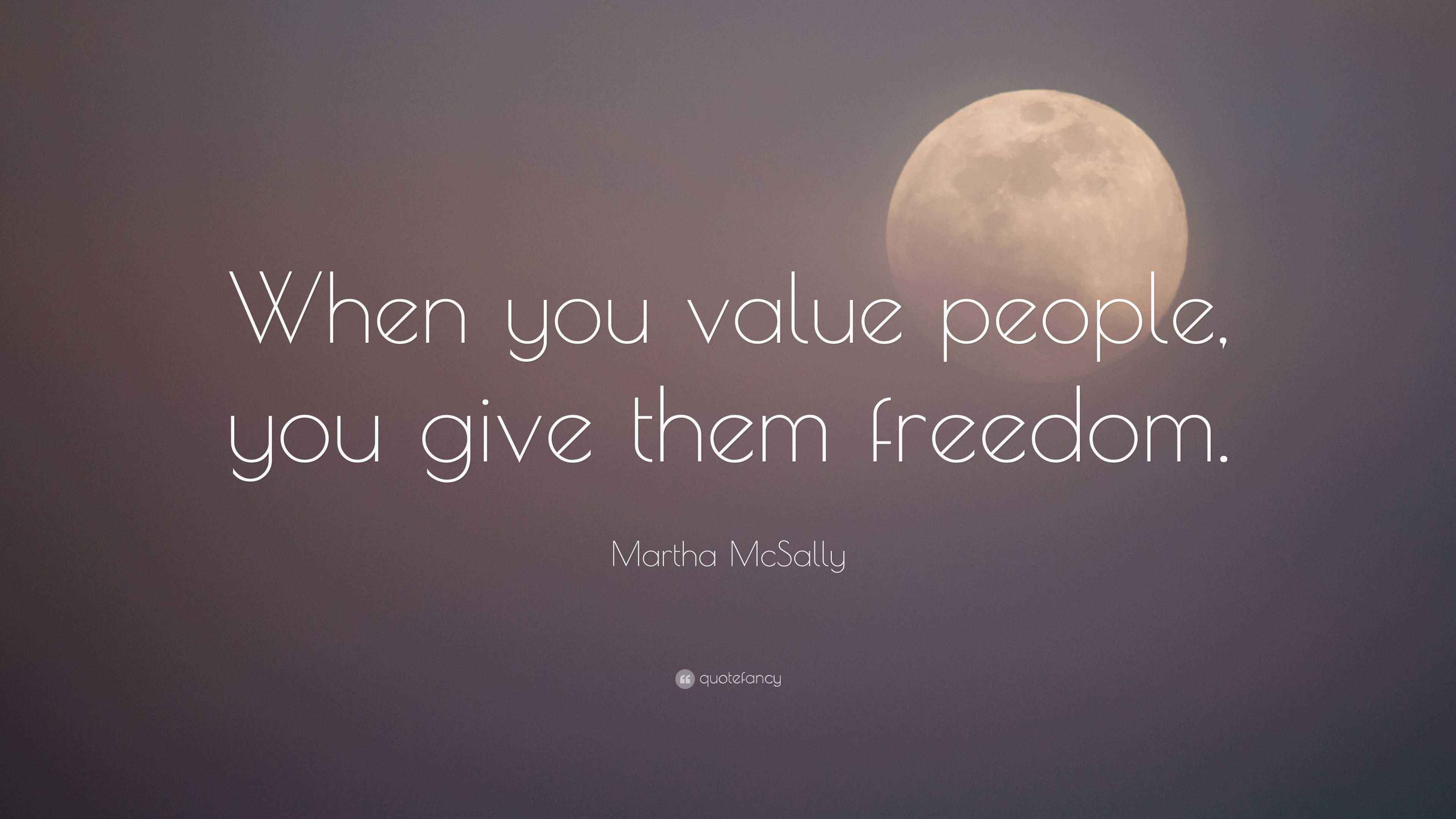 Martha McSally Quote: “When you value people, you give them freedom.”