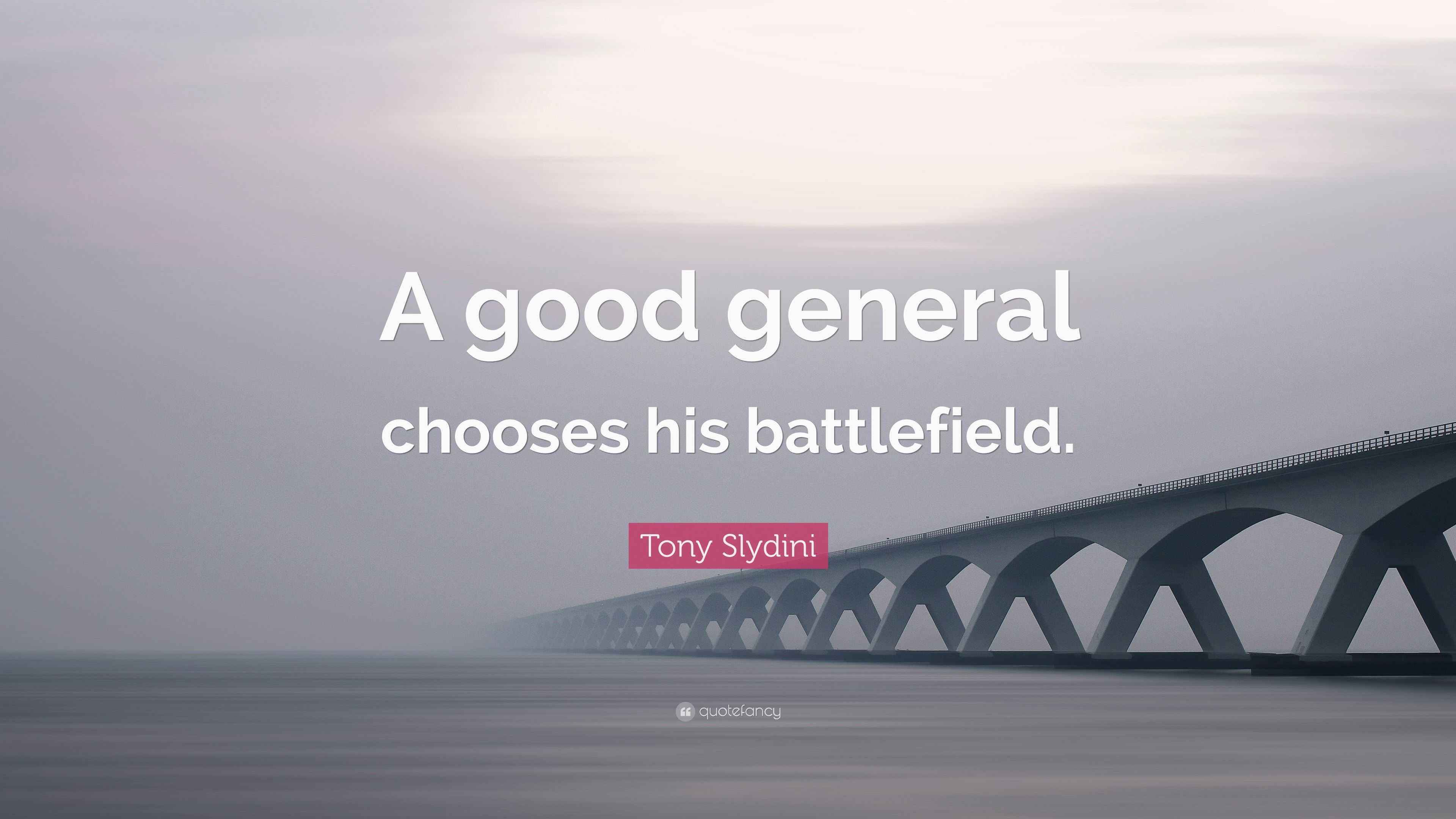 Tony Slydini Quote: “A good general chooses his battlefield.”
