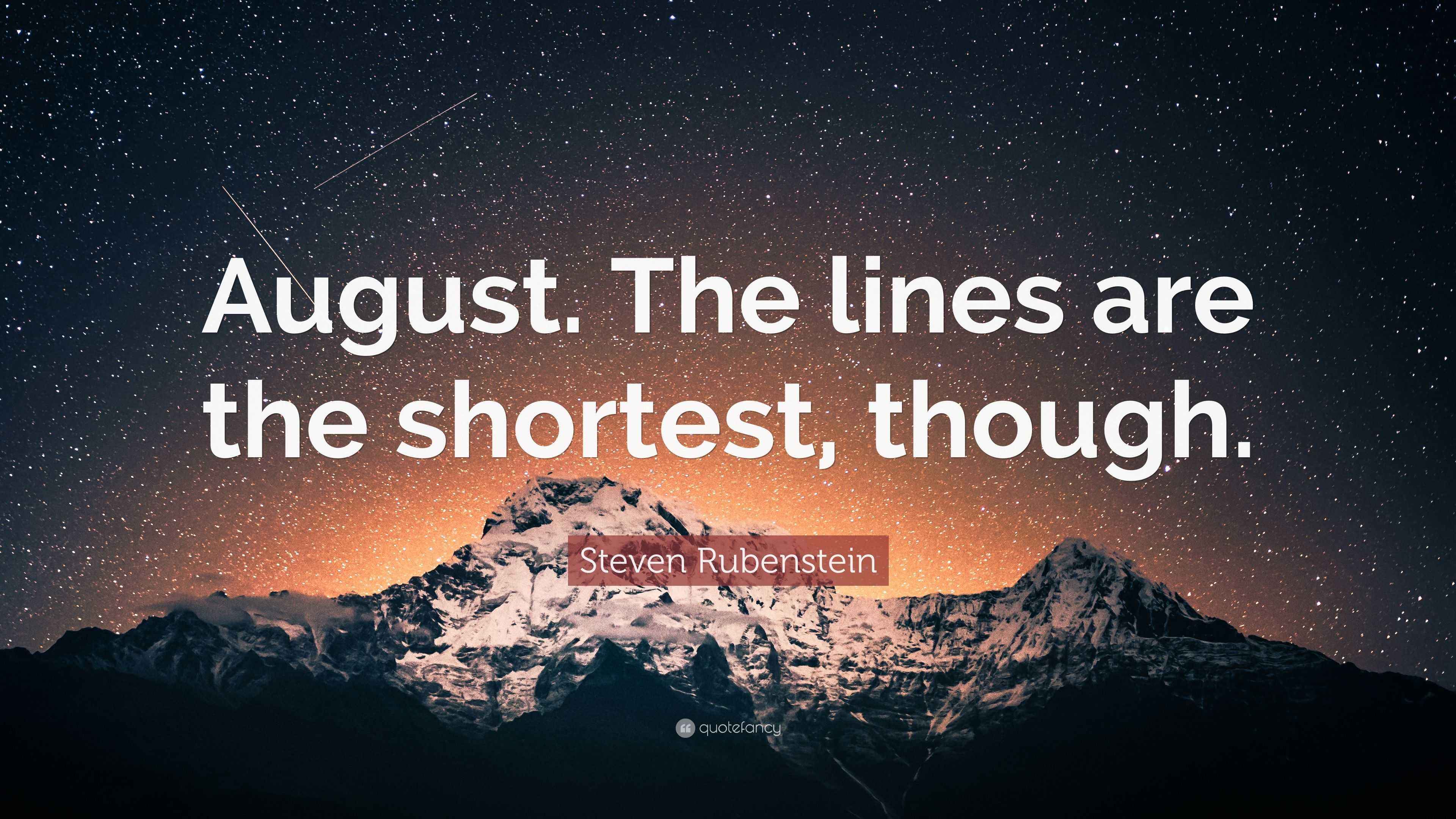 Steven Rubenstein Quote: “August. The lines are the shortest, though.”
