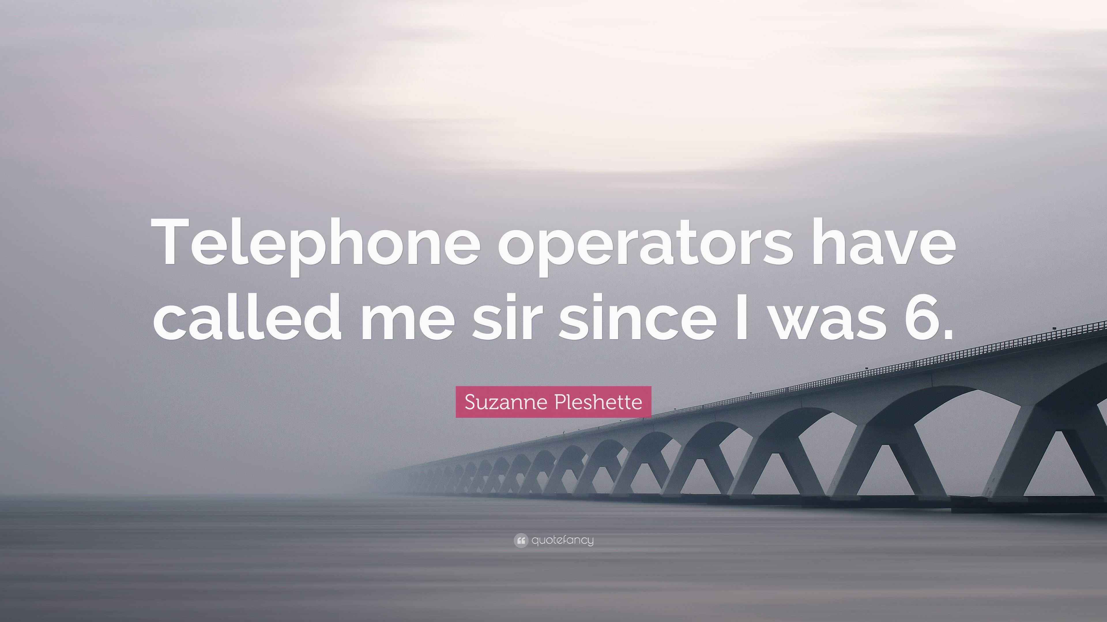 Suzanne Pleshette Quote: “Telephone operators have called me sir since ...